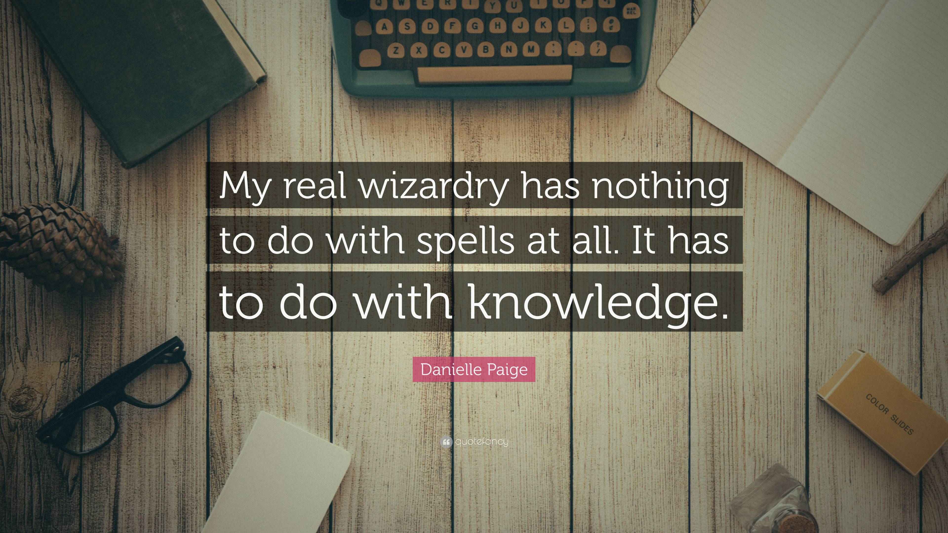 Danielle Paige Quote: “My real wizardry has nothing to do with spells ...