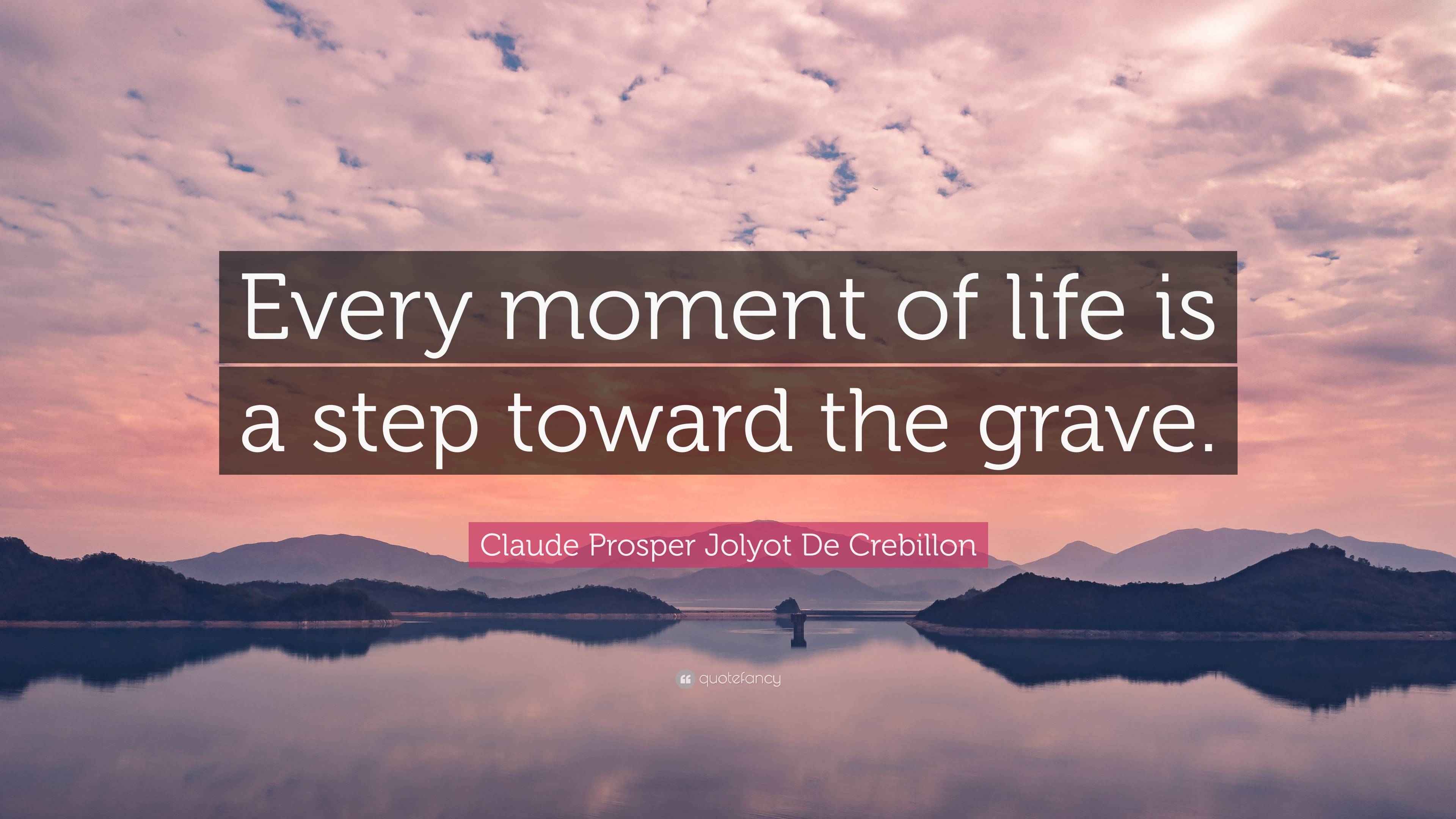 Claude Prosper Jolyot De Crebillon Quote: “Every moment of life is a ...