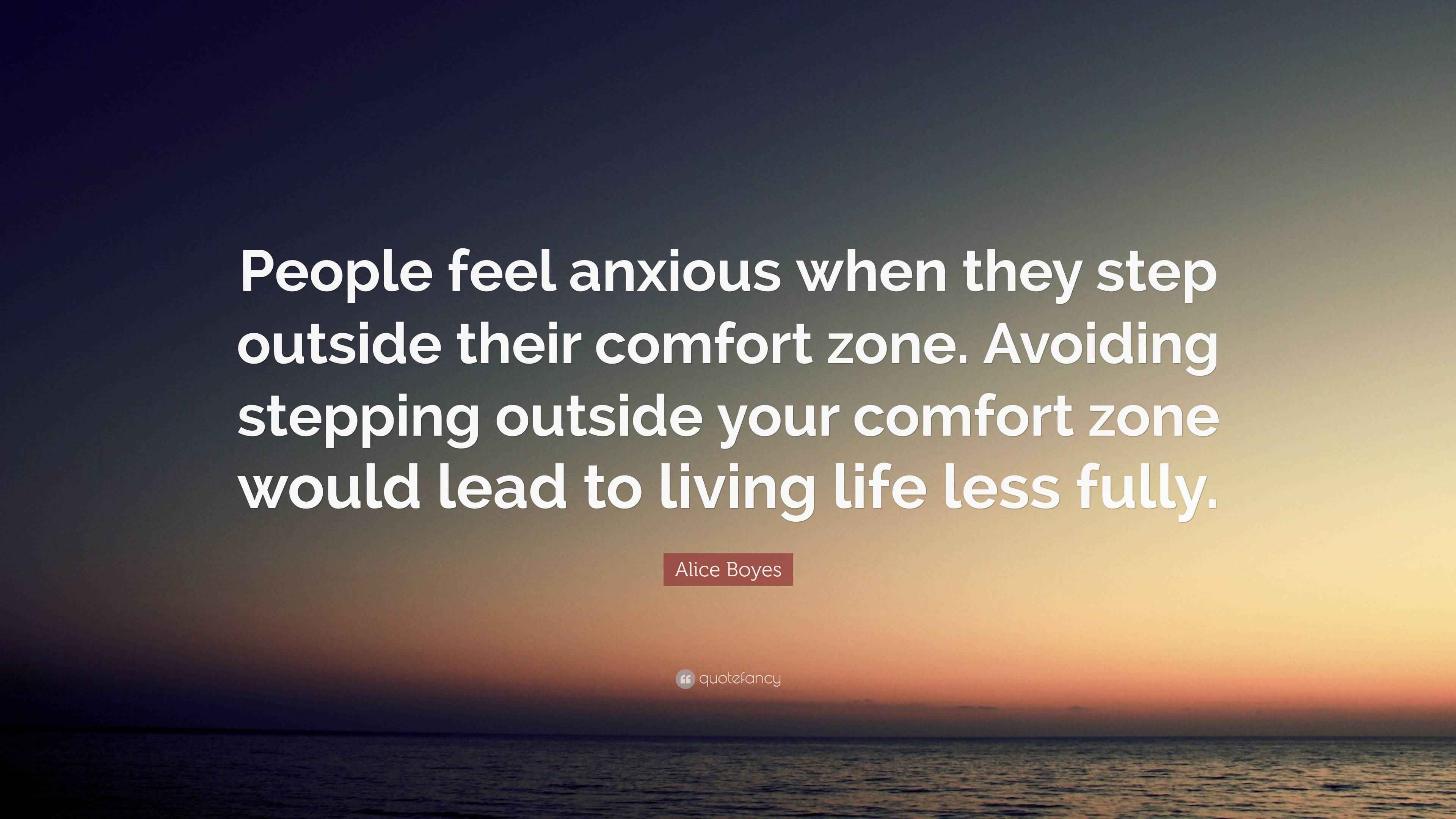 Alice Boyes Quote: “People feel anxious when they step outside their comfort zone. Avoiding ...