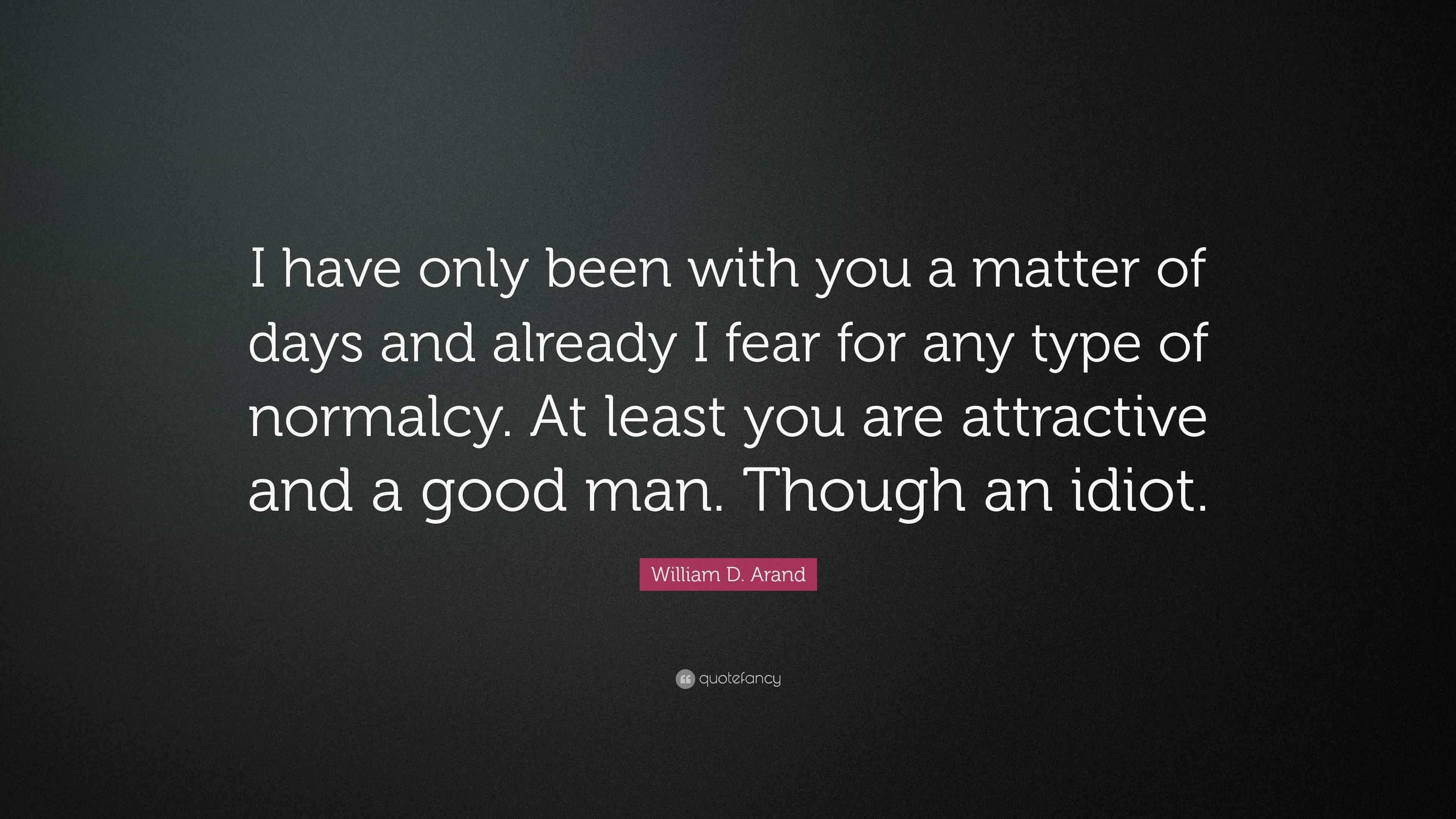 William D. Arand Quote: “I have only been with you a matter of days and ...
