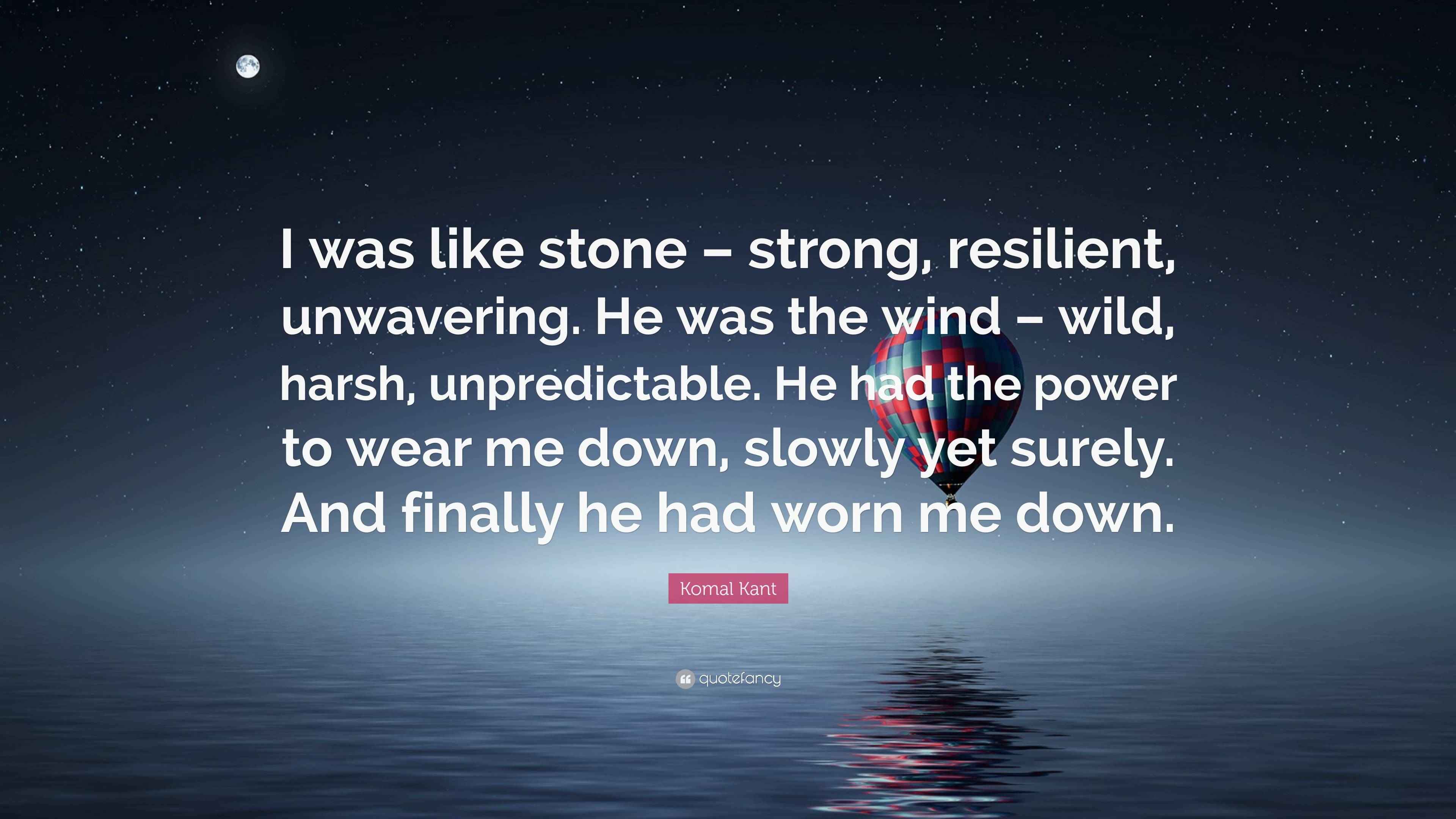 Komal Kant Quote: “I was like stone – strong, resilient, unwavering. He ...