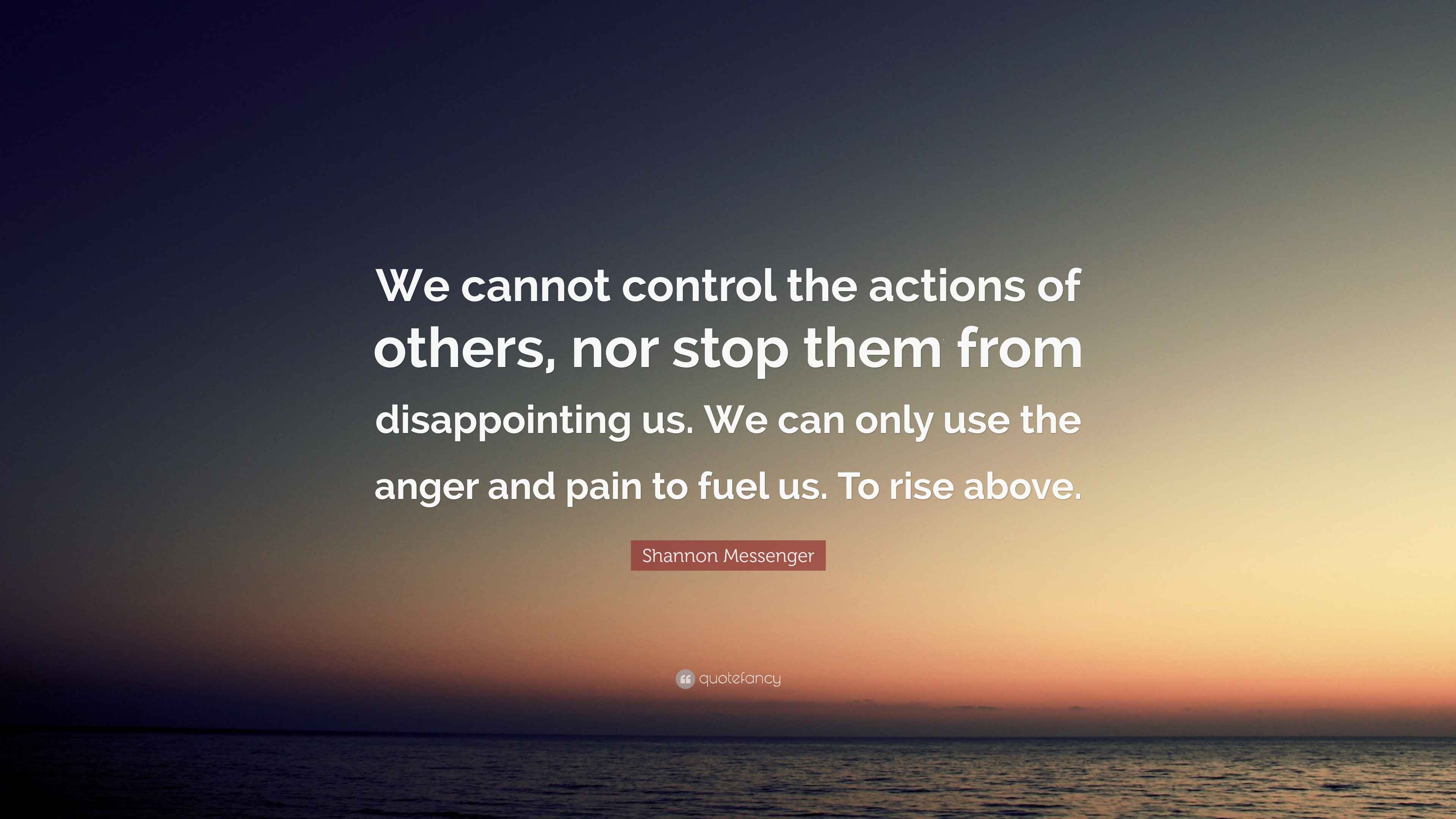 Shannon Messenger Quote: “We cannot control the actions of others, nor ...
