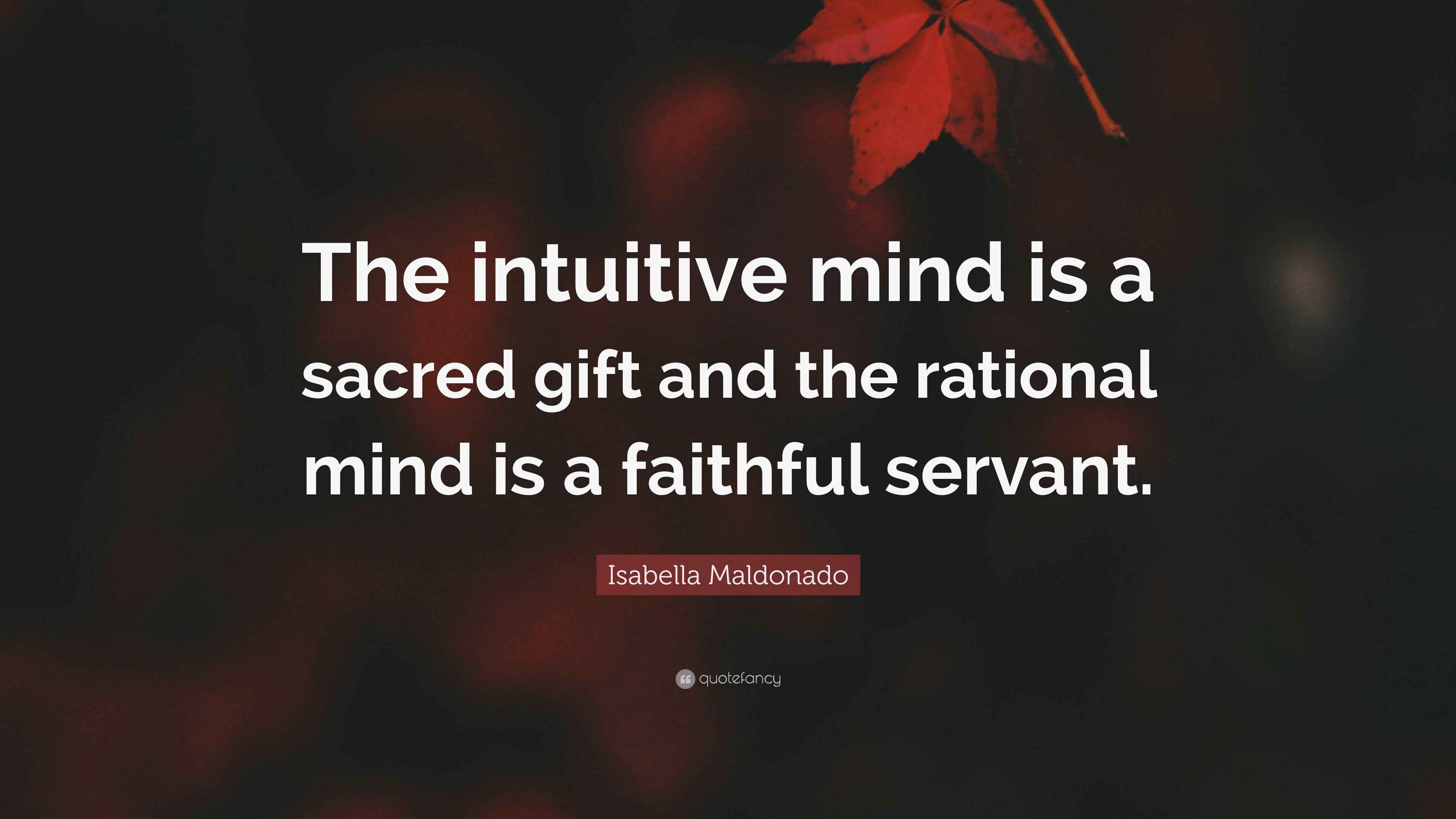 Isabella Maldonado Quote: “The intuitive mind is a sacred gift and the ...