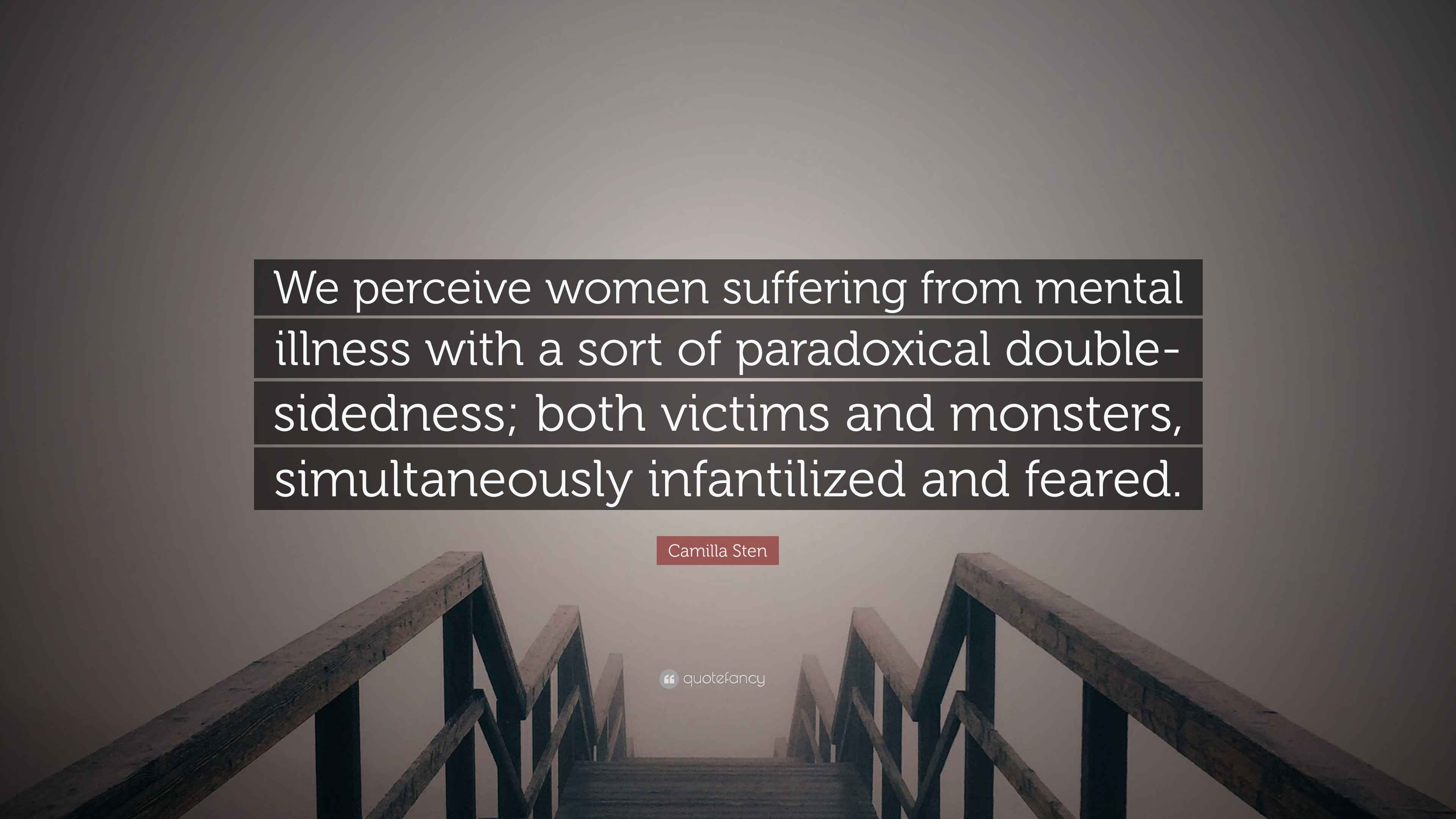 Camilla Sten Quote: “We perceive women suffering from mental illness ...