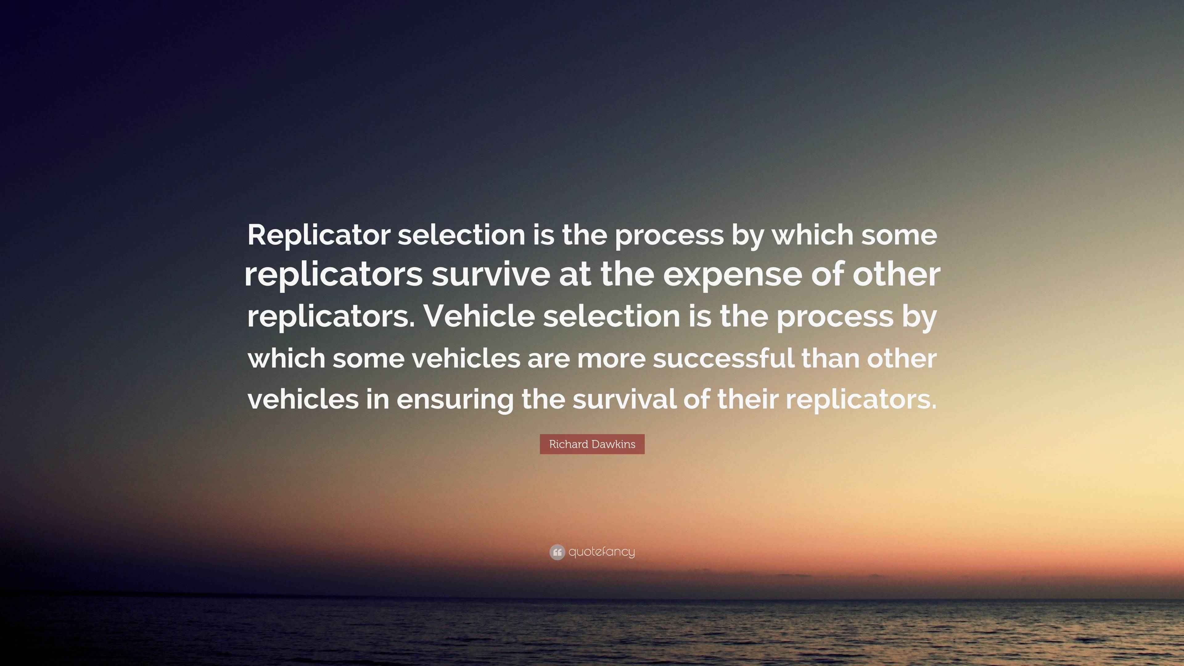 Richard Dawkins Quote: “Replicator selection is the process by which ...