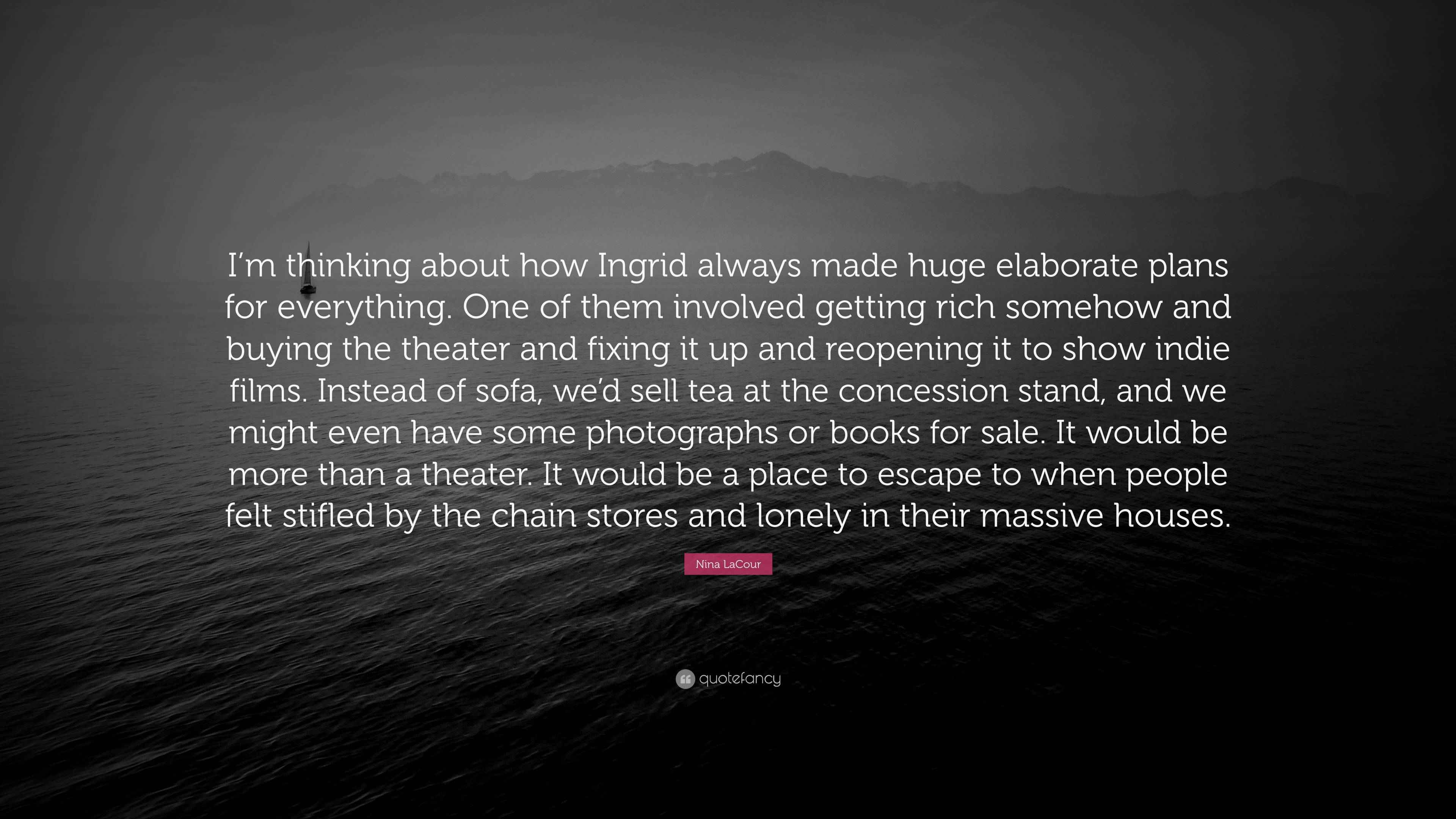 Nina LaCour Quote: “I’m thinking about how Ingrid always made huge ...