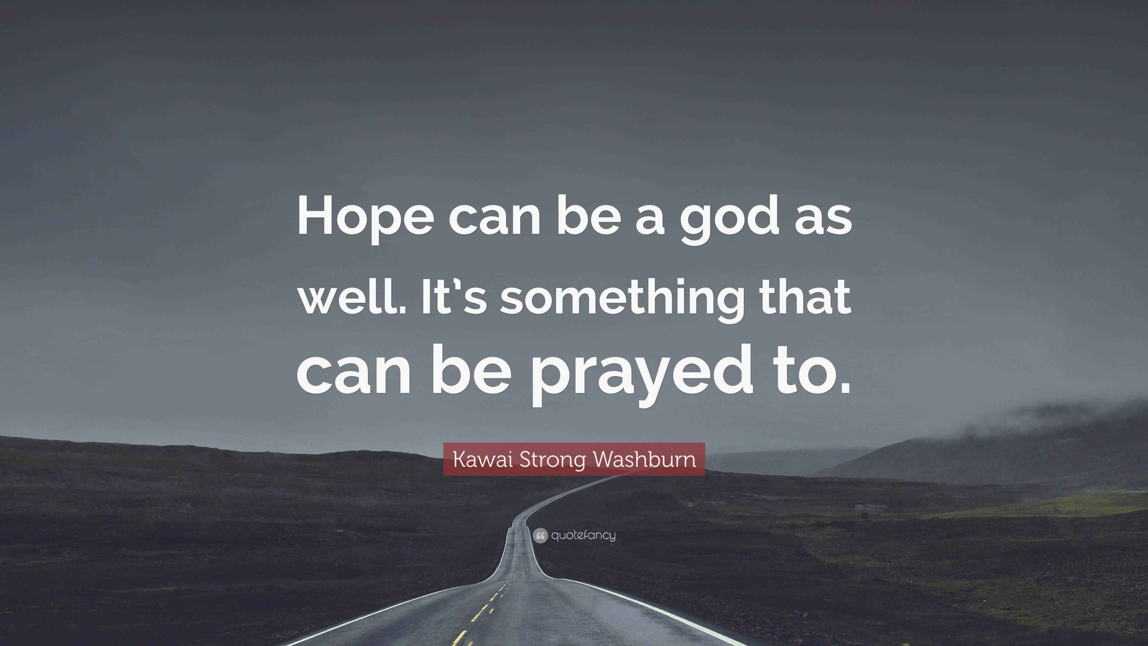 Kawai Strong Washburn Quote: “Hope can be a god as well. It’s something ...