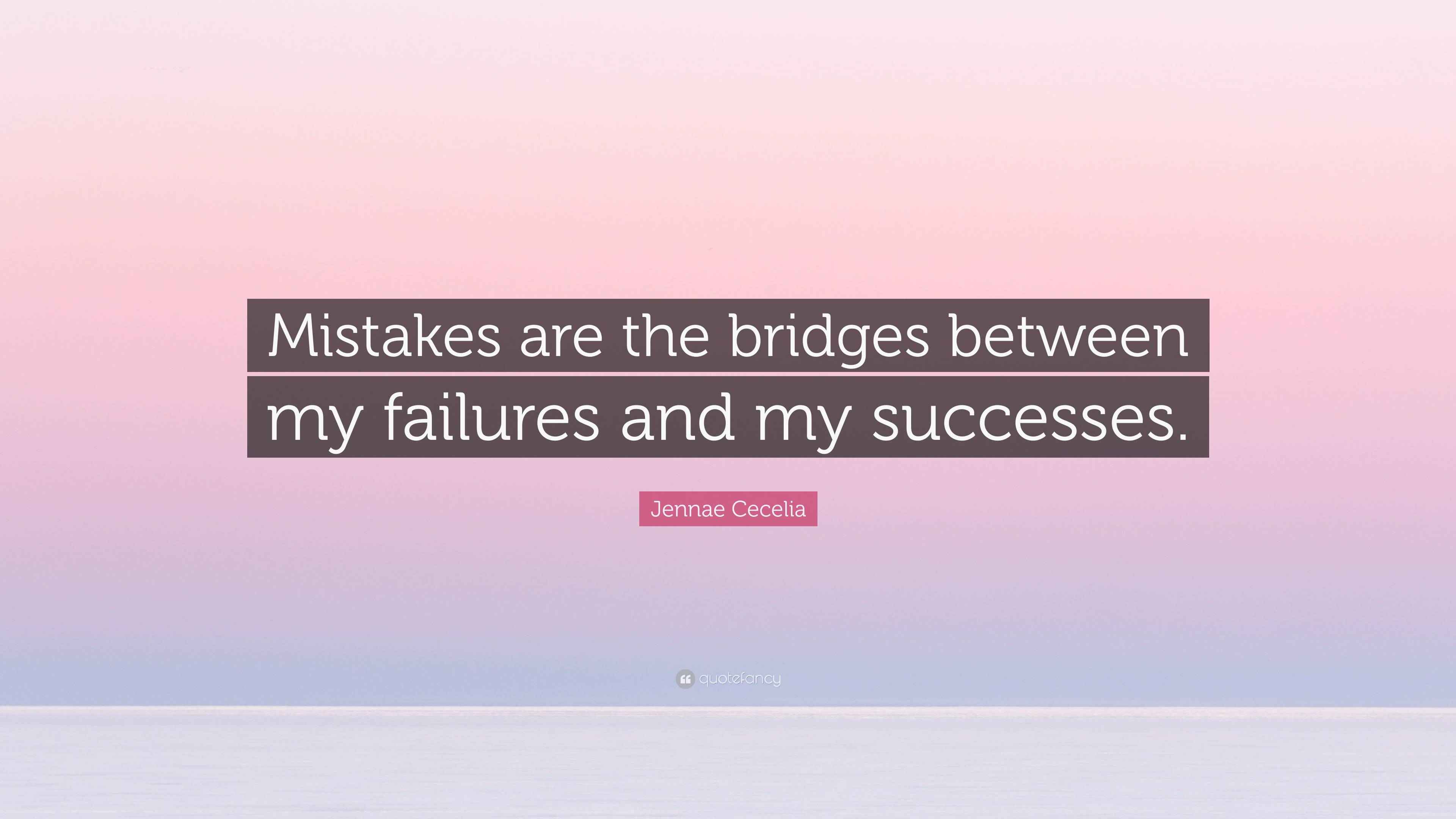 Jennae Cecelia Quote: “Mistakes are the bridges between my failures and ...