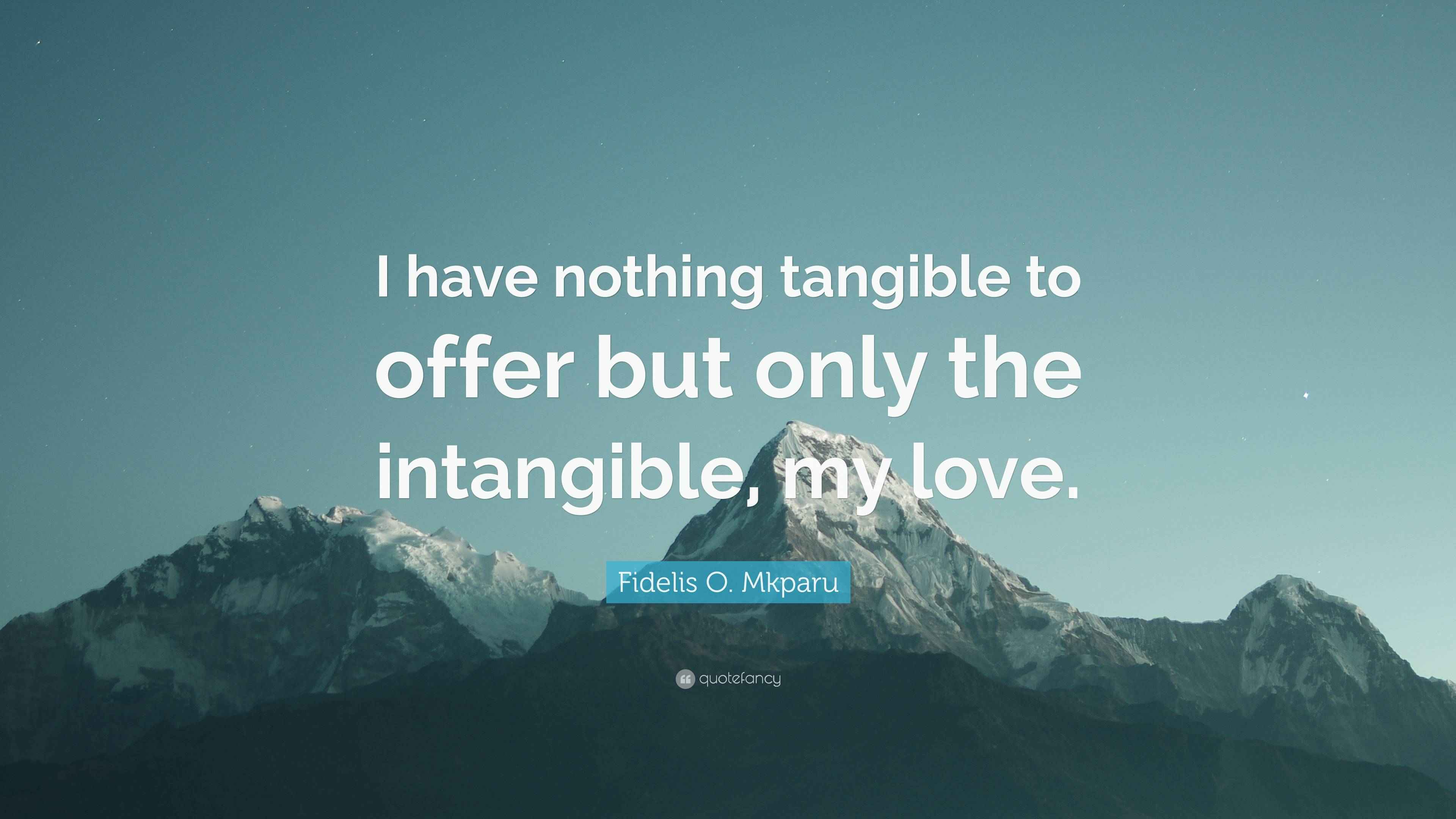 Fidelis O. Mkparu Quote: “I have nothing tangible to offer but only the ...