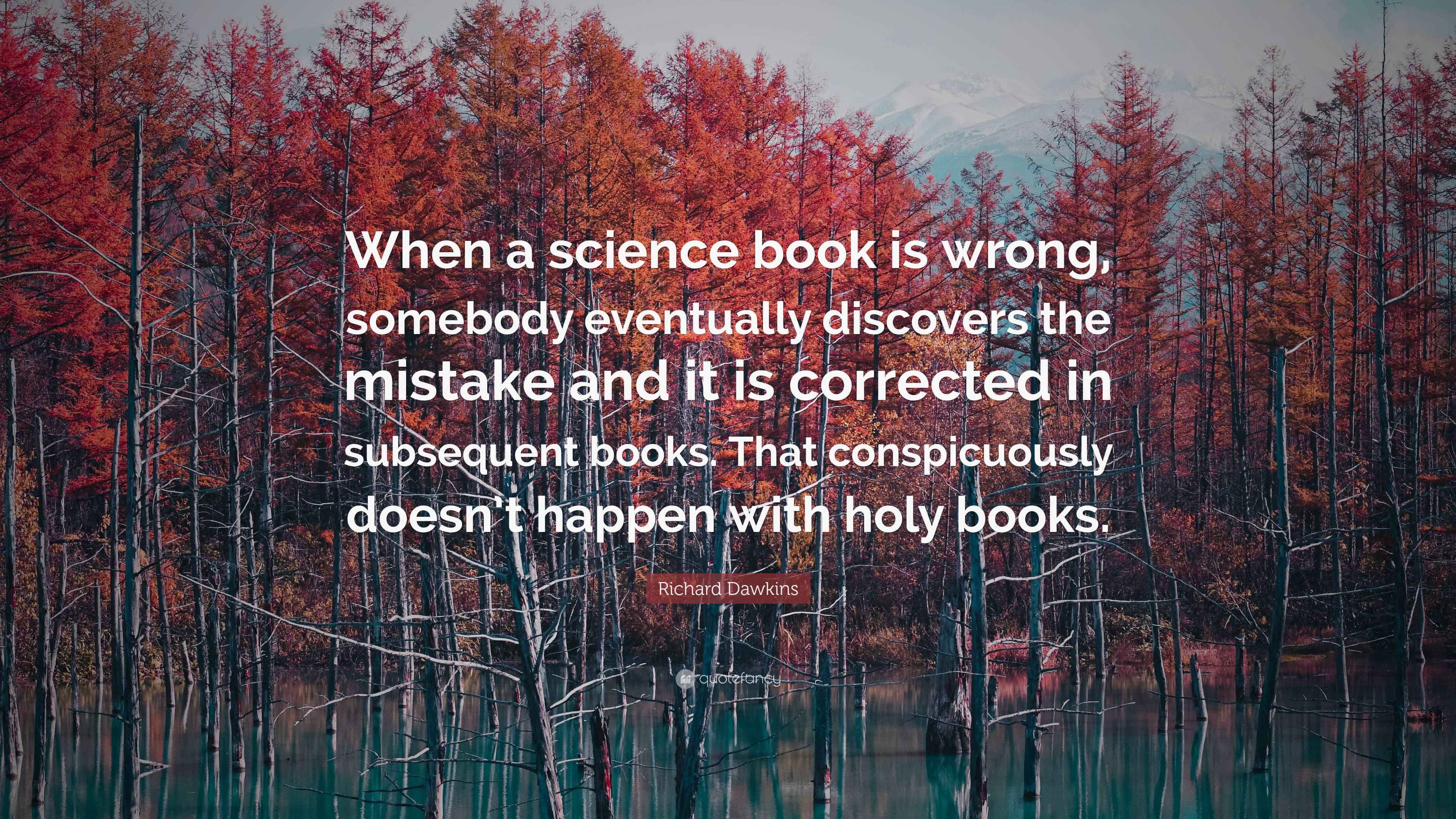 Richard Dawkins Quote: “When a science book is wrong, somebody ...