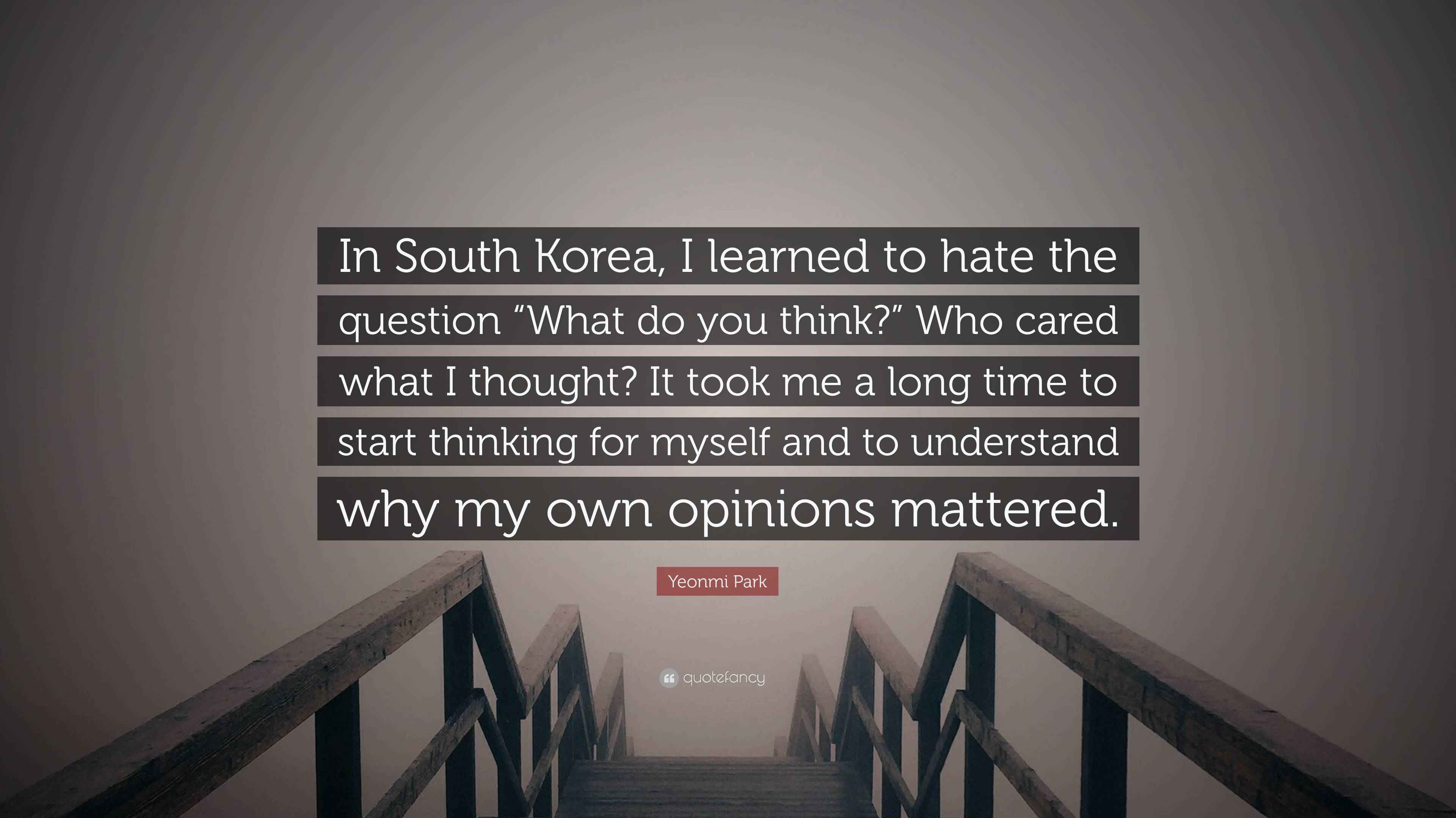 Yeonmi Park Quote: “In South Korea, I learned to hate the question ...
