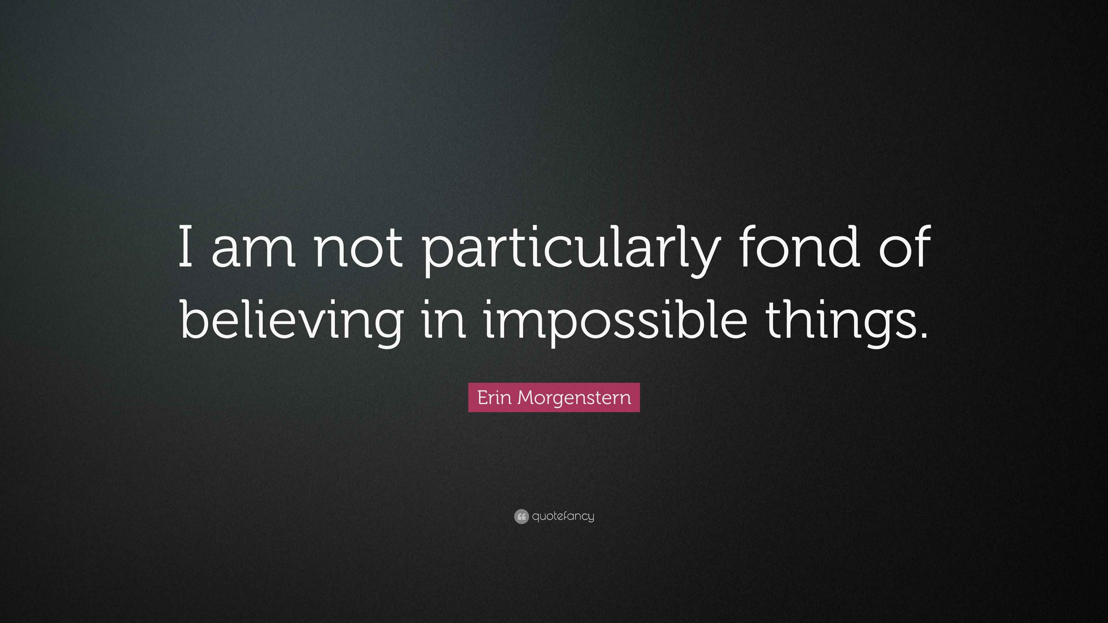 Erin Morgenstern Quote: “I am not particularly fond of believing in ...