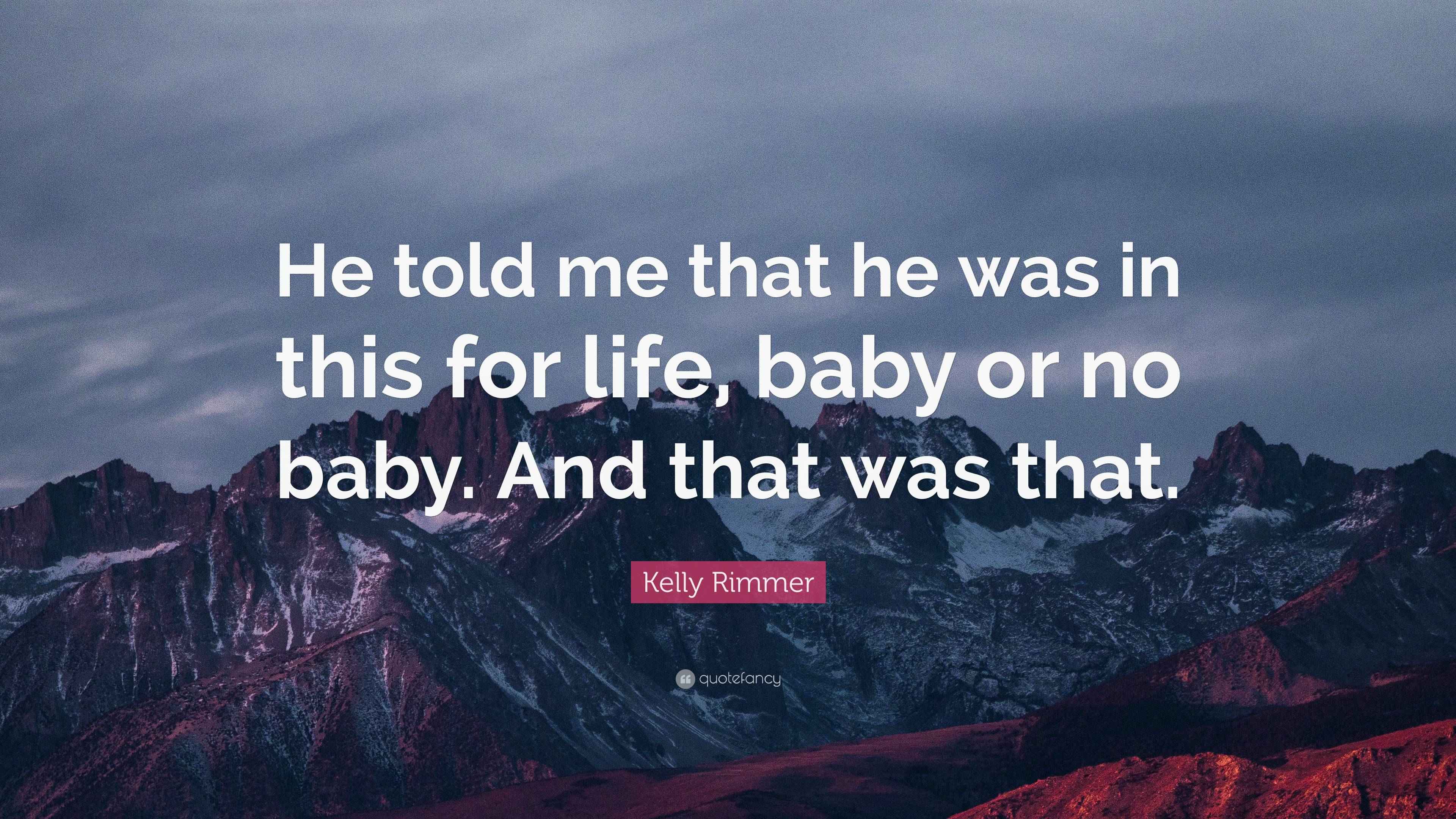 Kelly Rimmer Quote: “He told me that he was in this for life, baby or ...