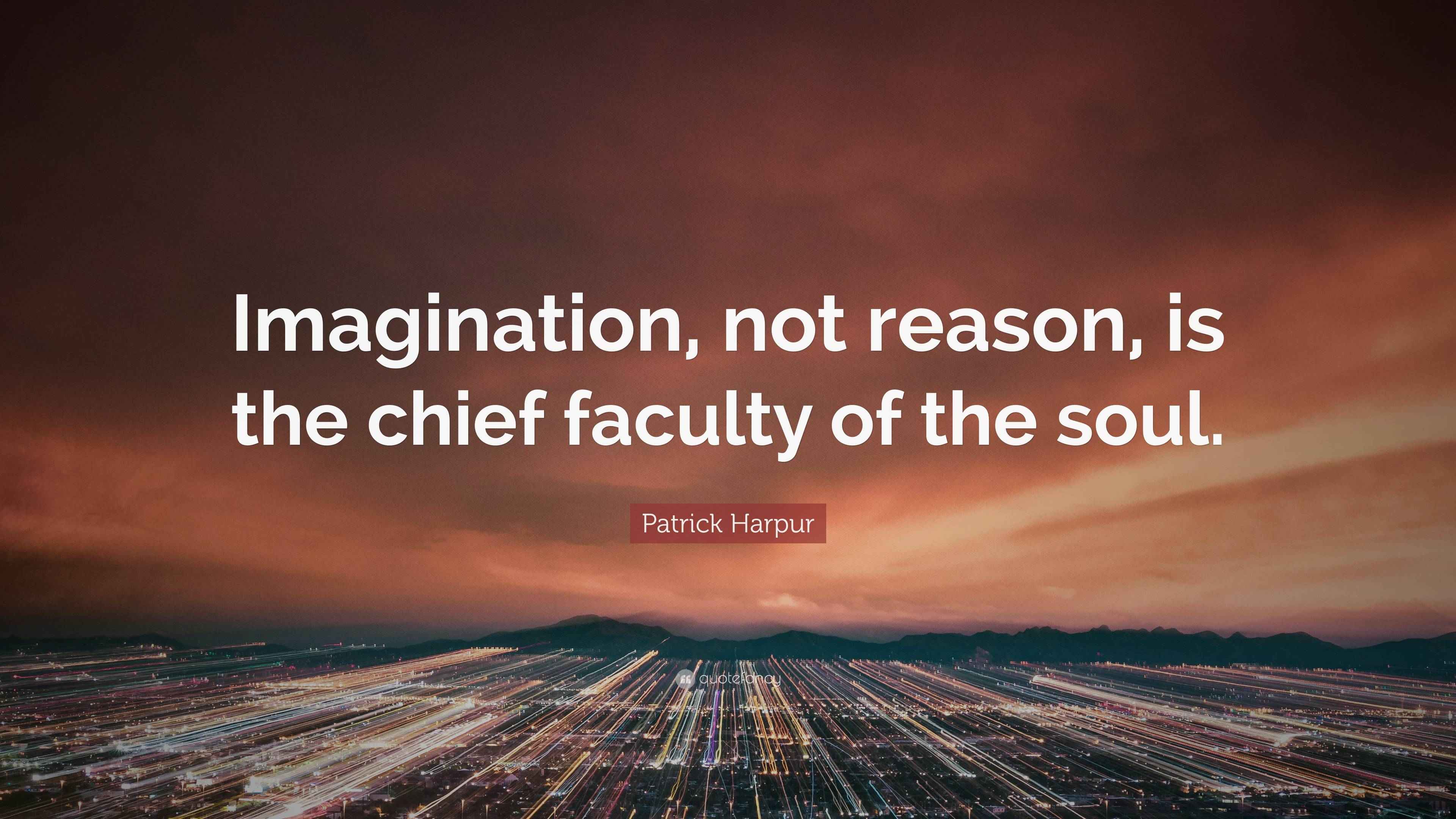 Patrick Harpur Quote: “Imagination, not reason, is the chief faculty of ...