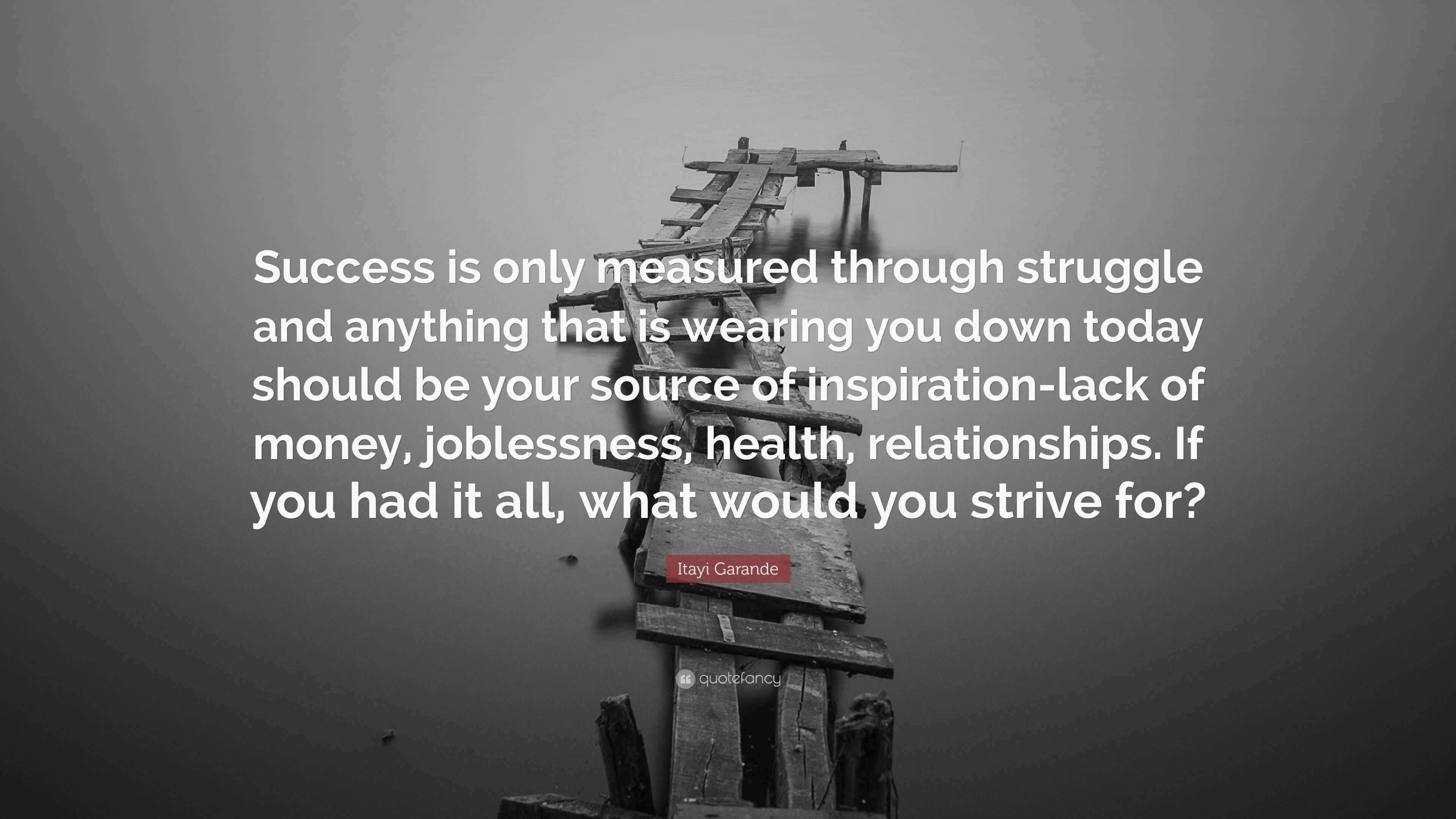 Itayi Garande Quote: “Success is only measured through struggle and ...