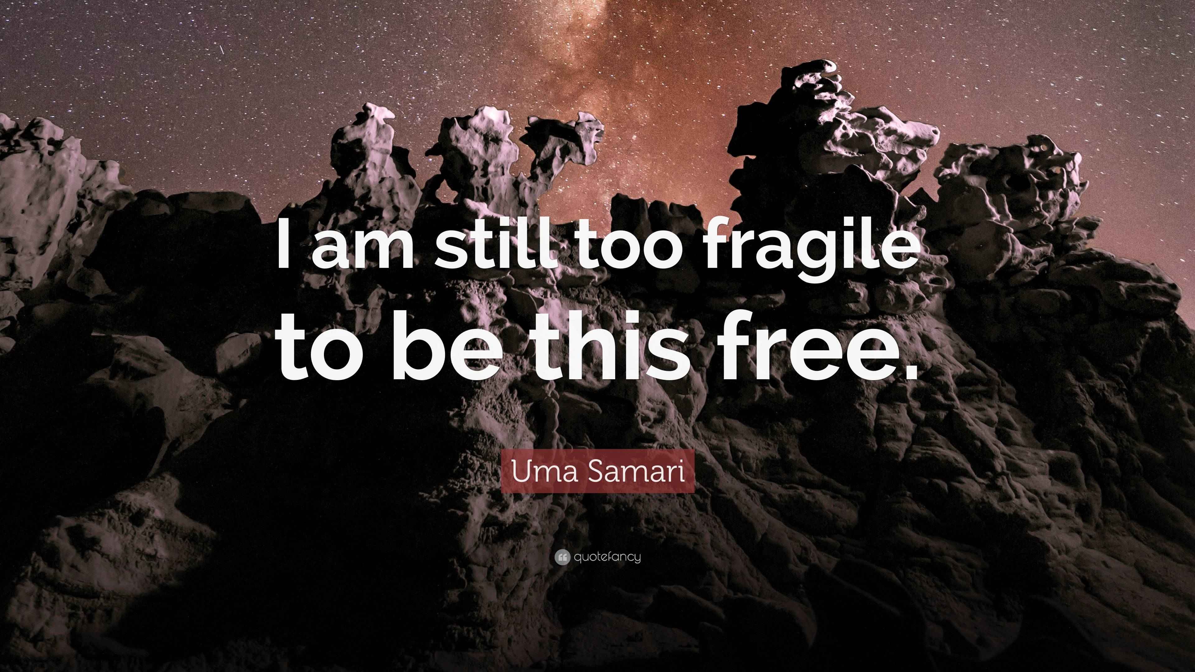 Uma Samari Quote: “I am still too fragile to be this free.”