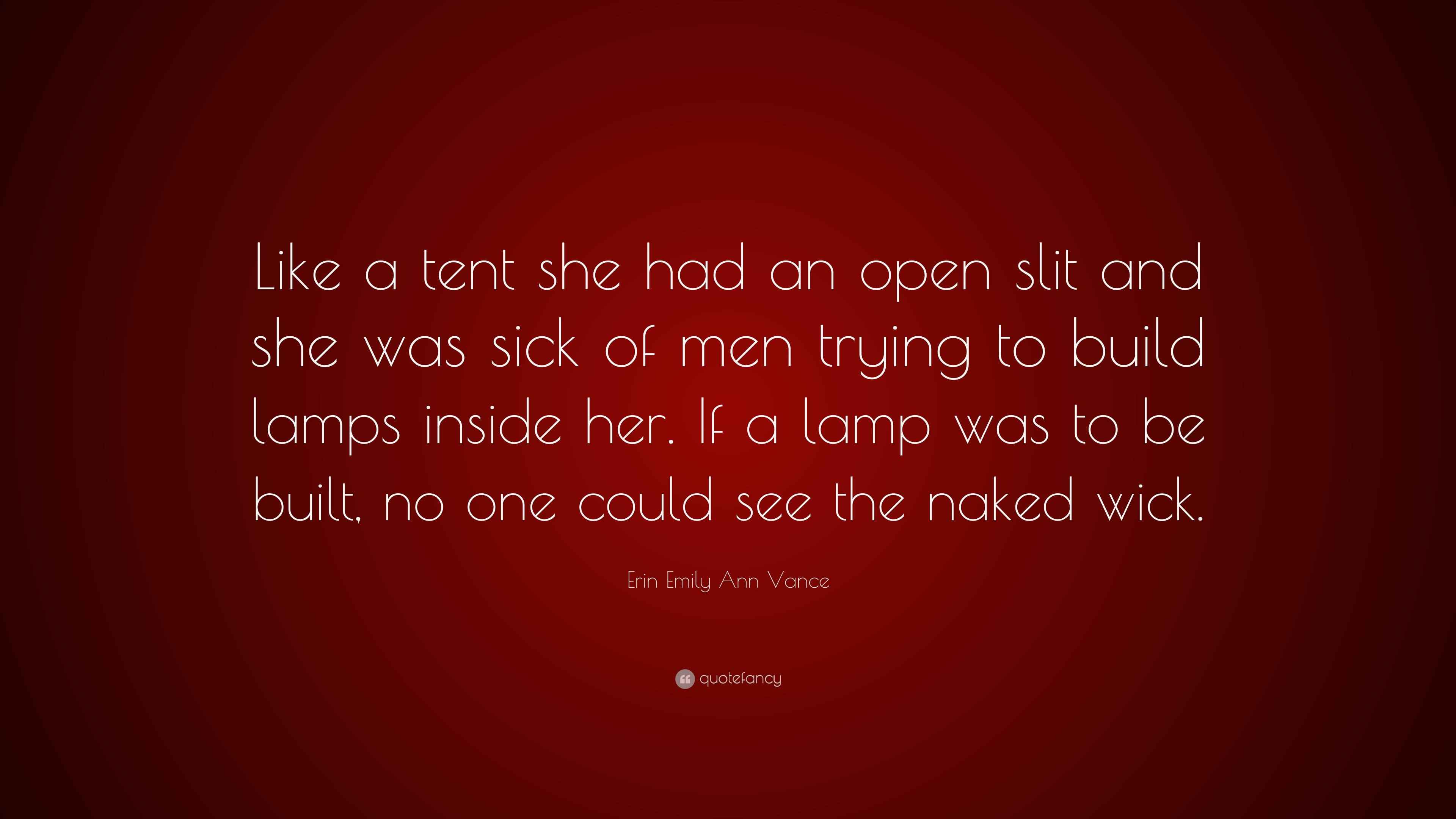 Erin Emily Ann Vance Quote: “Like a tent she had an open slit and she ...