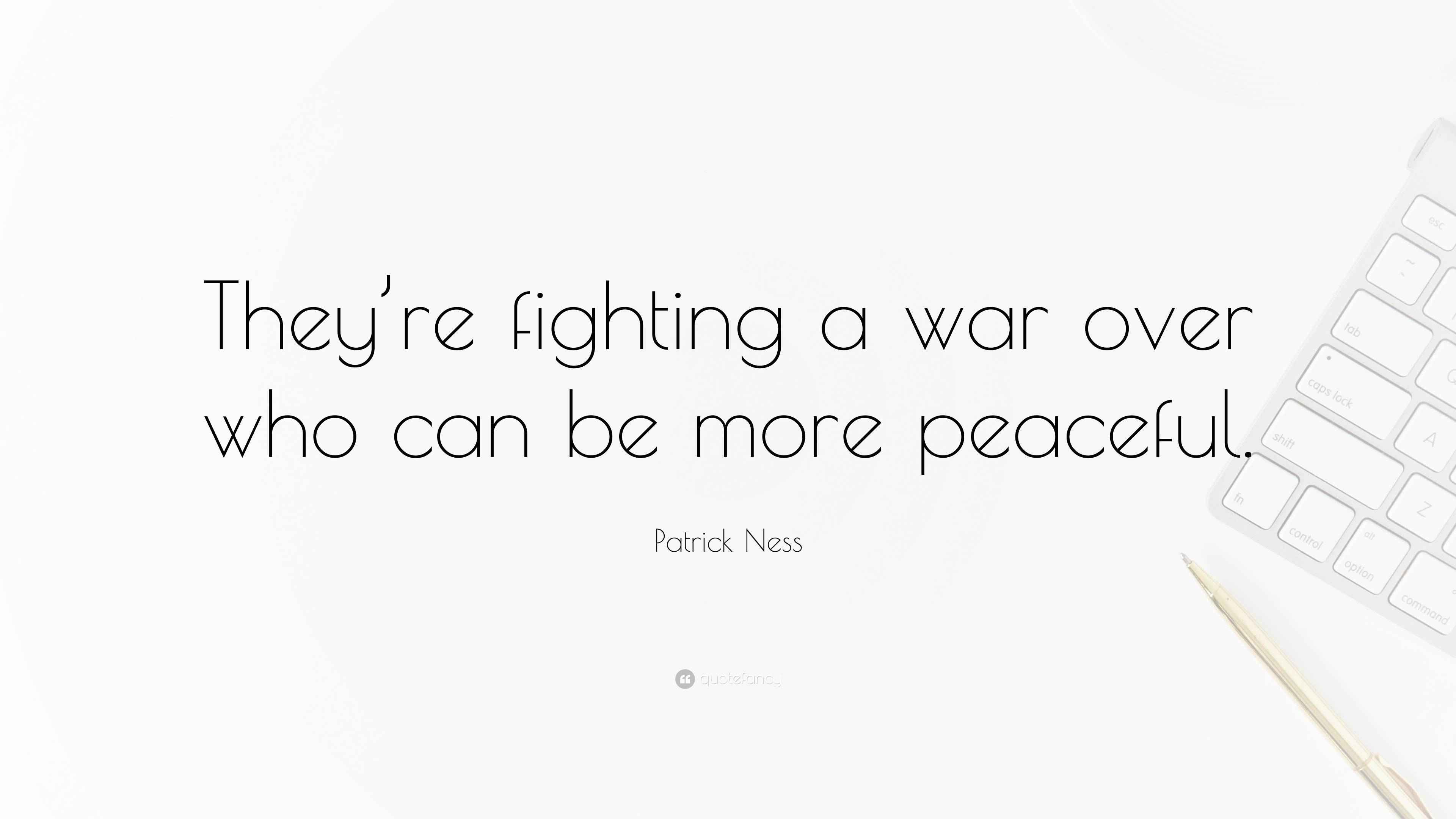 Patrick Ness Quote: “They’re fighting a war over who can be more peaceful.”