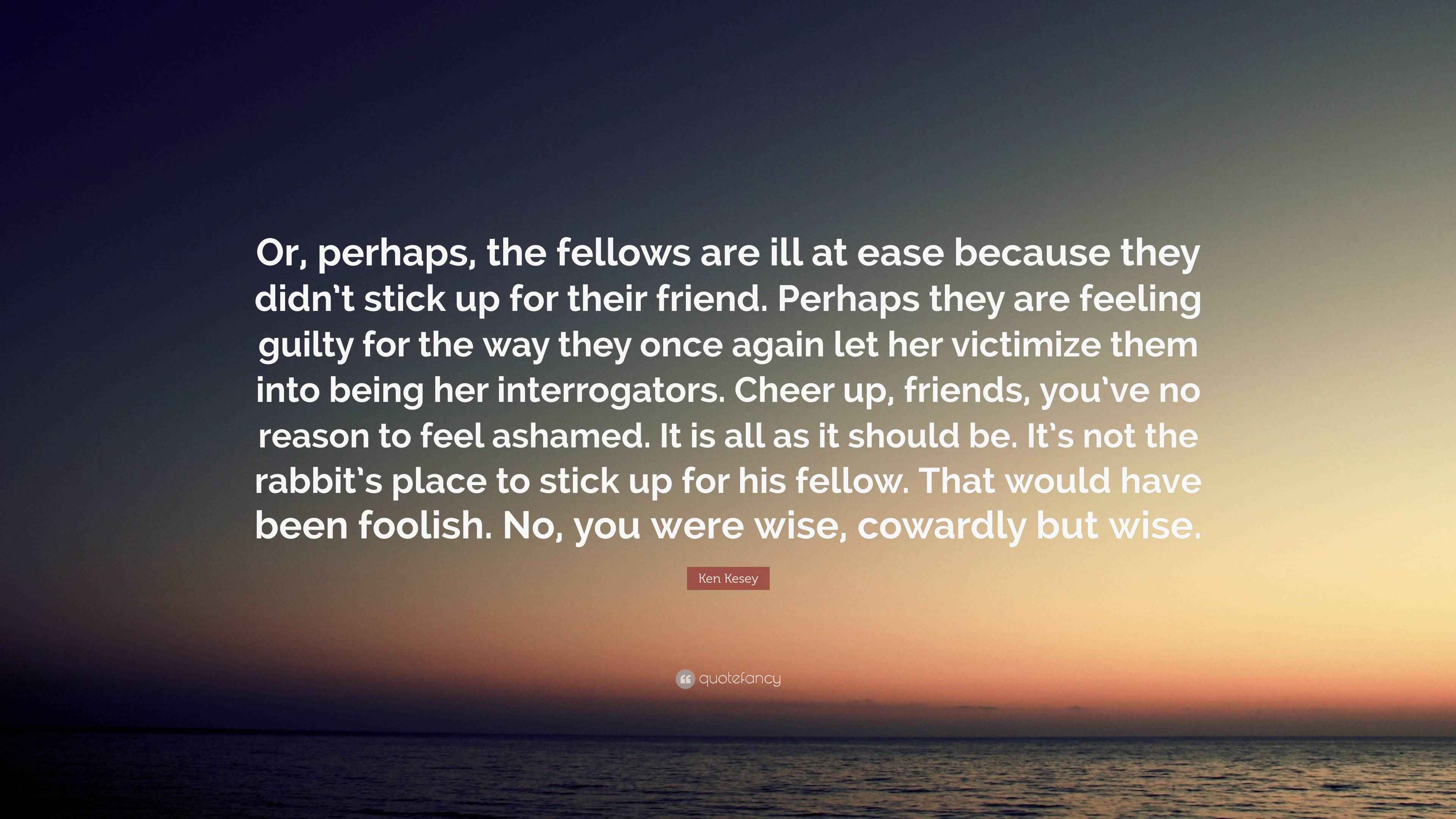 Ken Kesey Quote: “Or, perhaps, the fellows are ill at ease because they ...