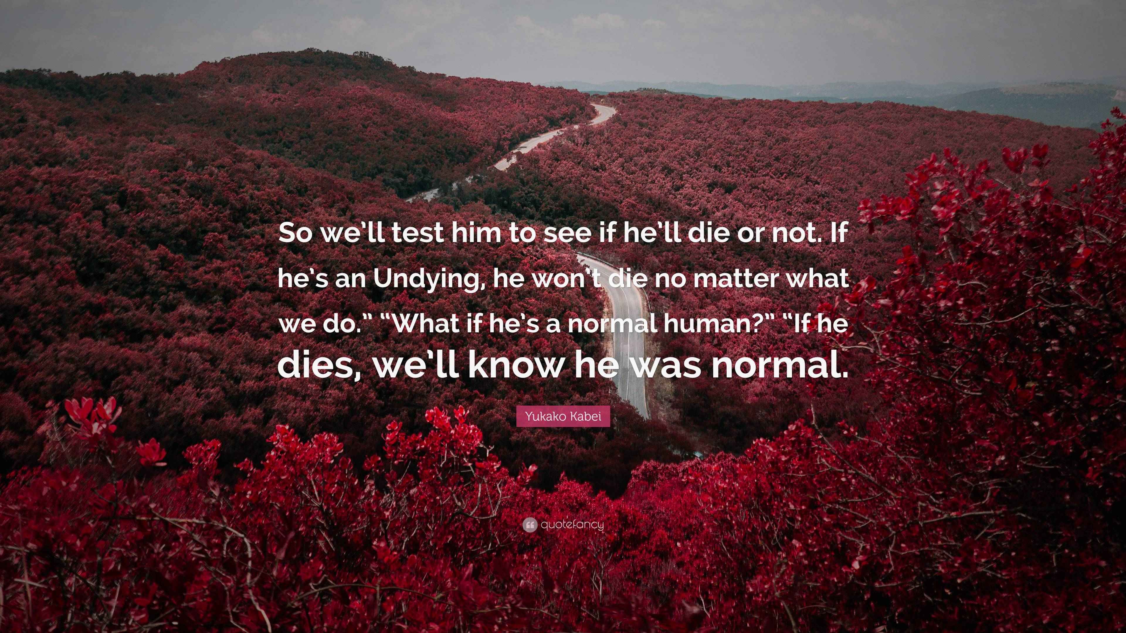 Yukako Kabei Quote: “So we’ll test him to see if he’ll die or not. If ...