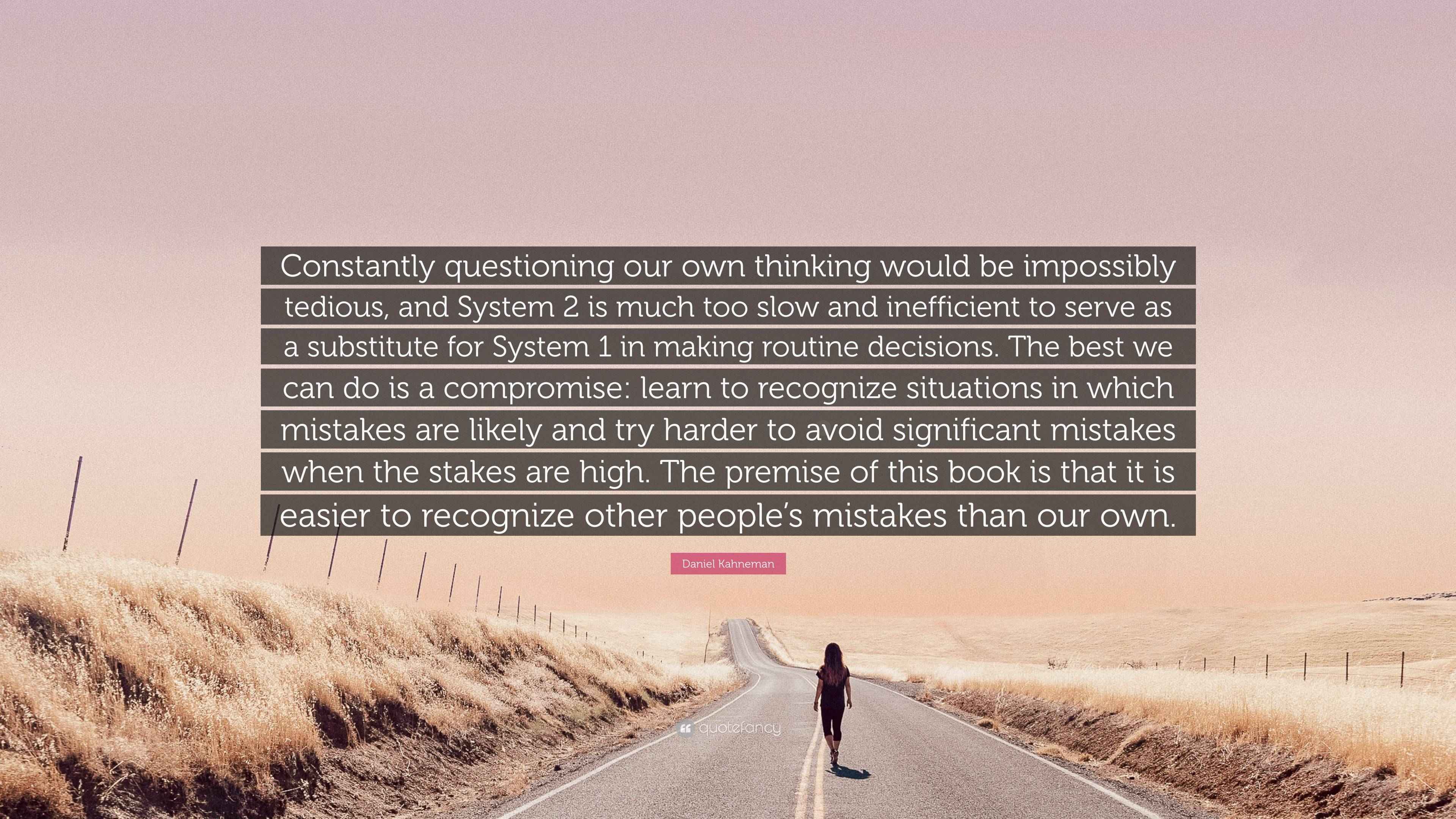 Daniel Kahneman Quote: “Constantly questioning our own thinking would ...
