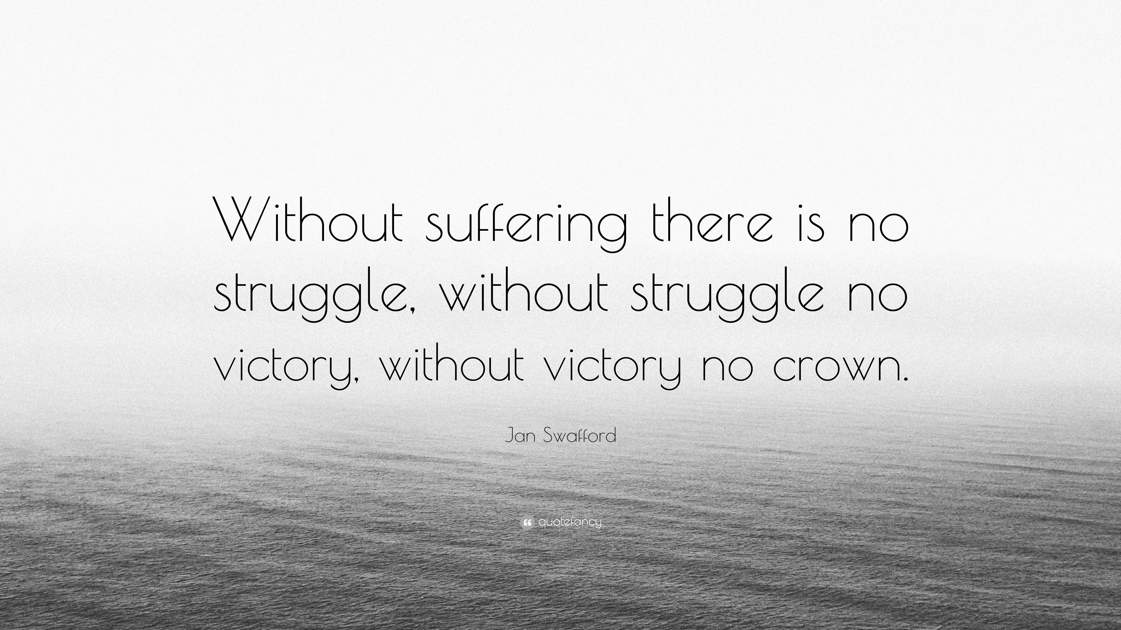 Jan Swafford Quote: “Without suffering there is no struggle, without ...