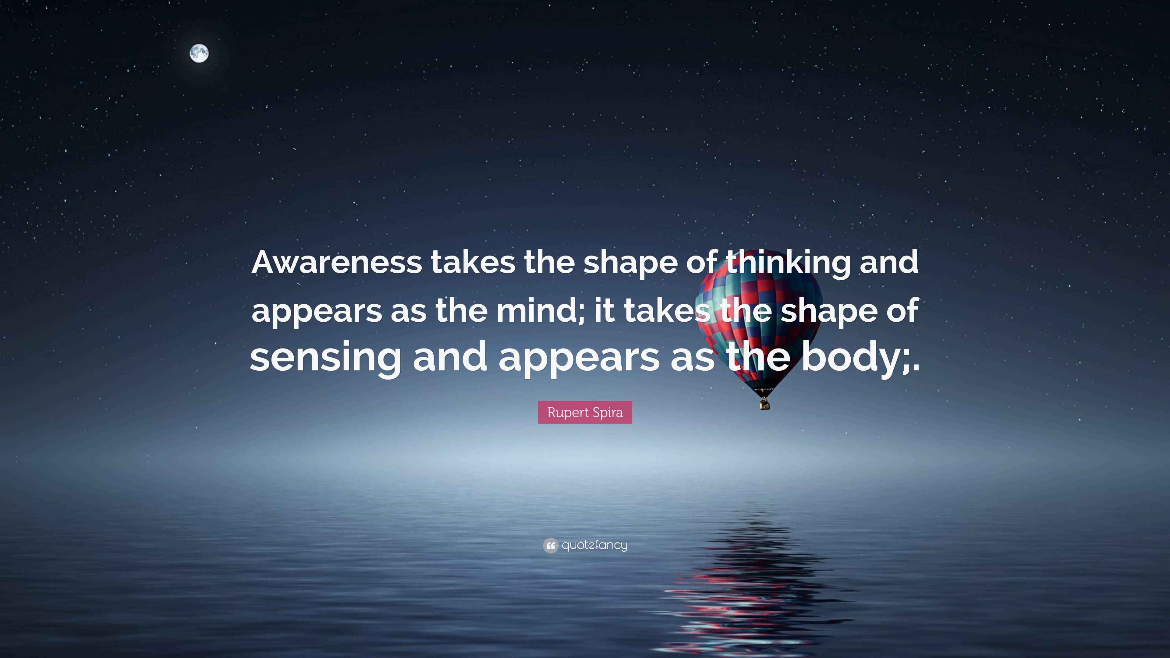 Rupert Spira Quote: “Awareness takes the shape of thinking and appears ...
