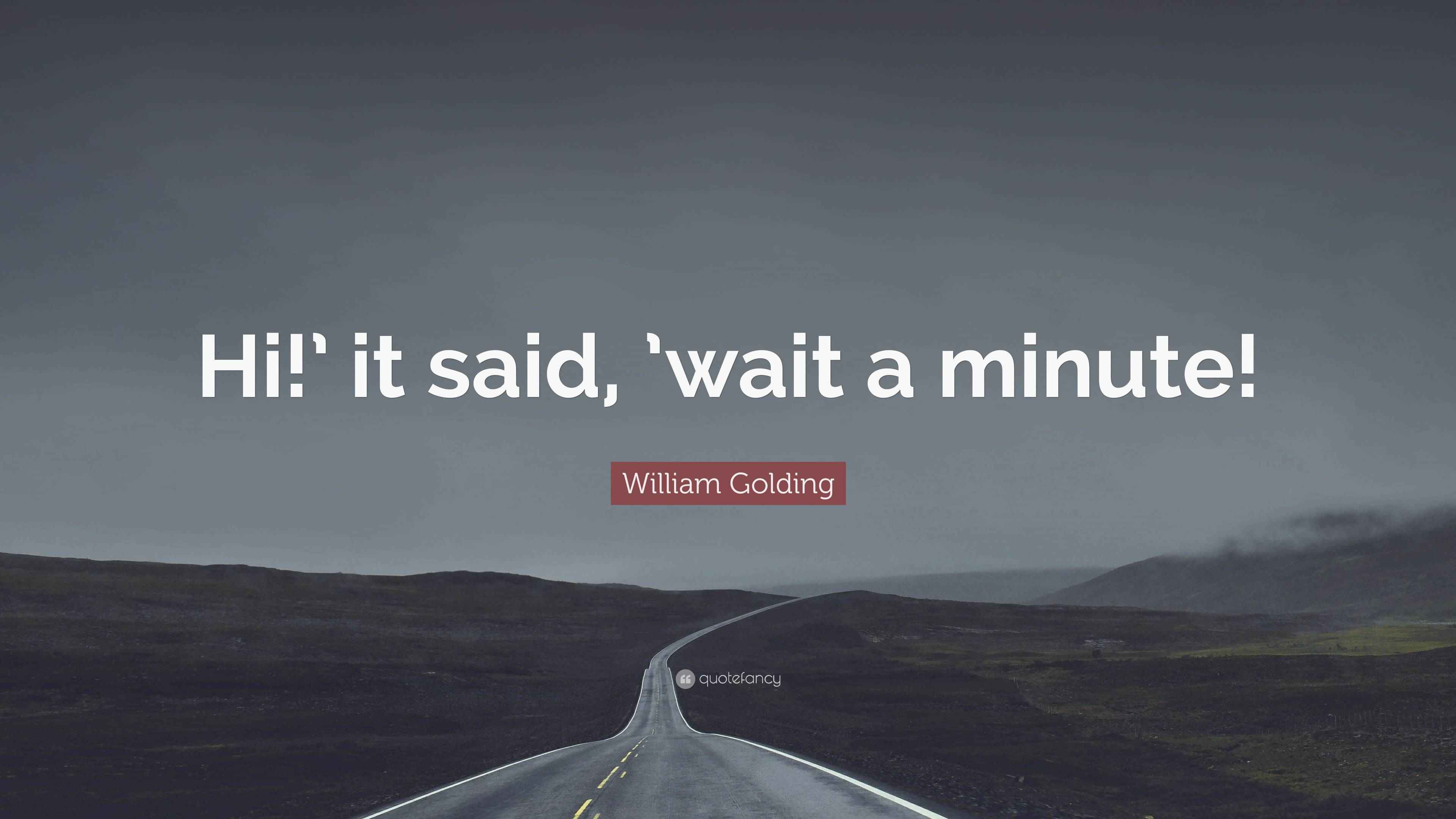 William Golding Quote: “Hi!’ it said, ’wait a minute!”