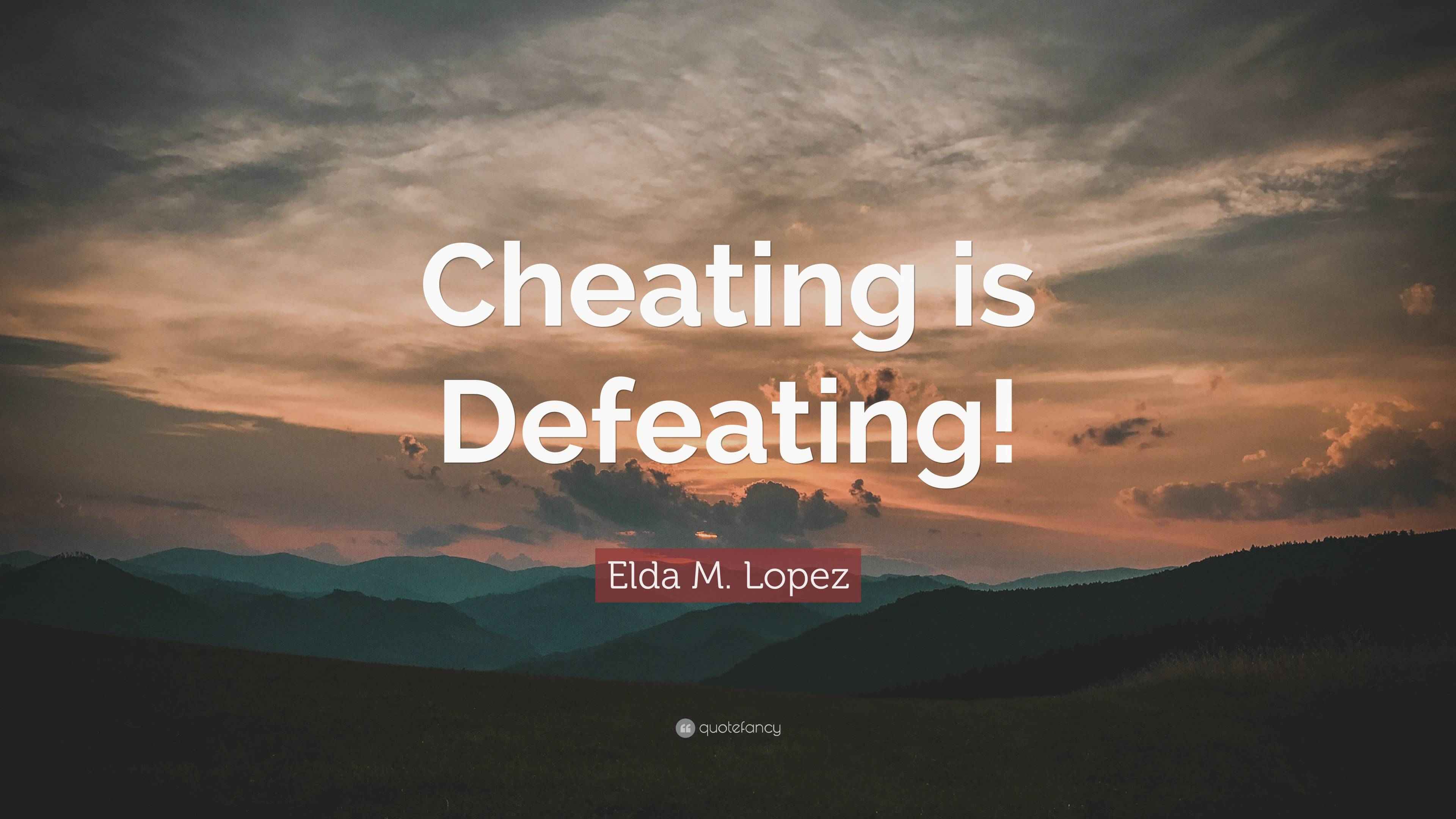 Elda M. Lopez Quote: “Cheating is Defeating!”