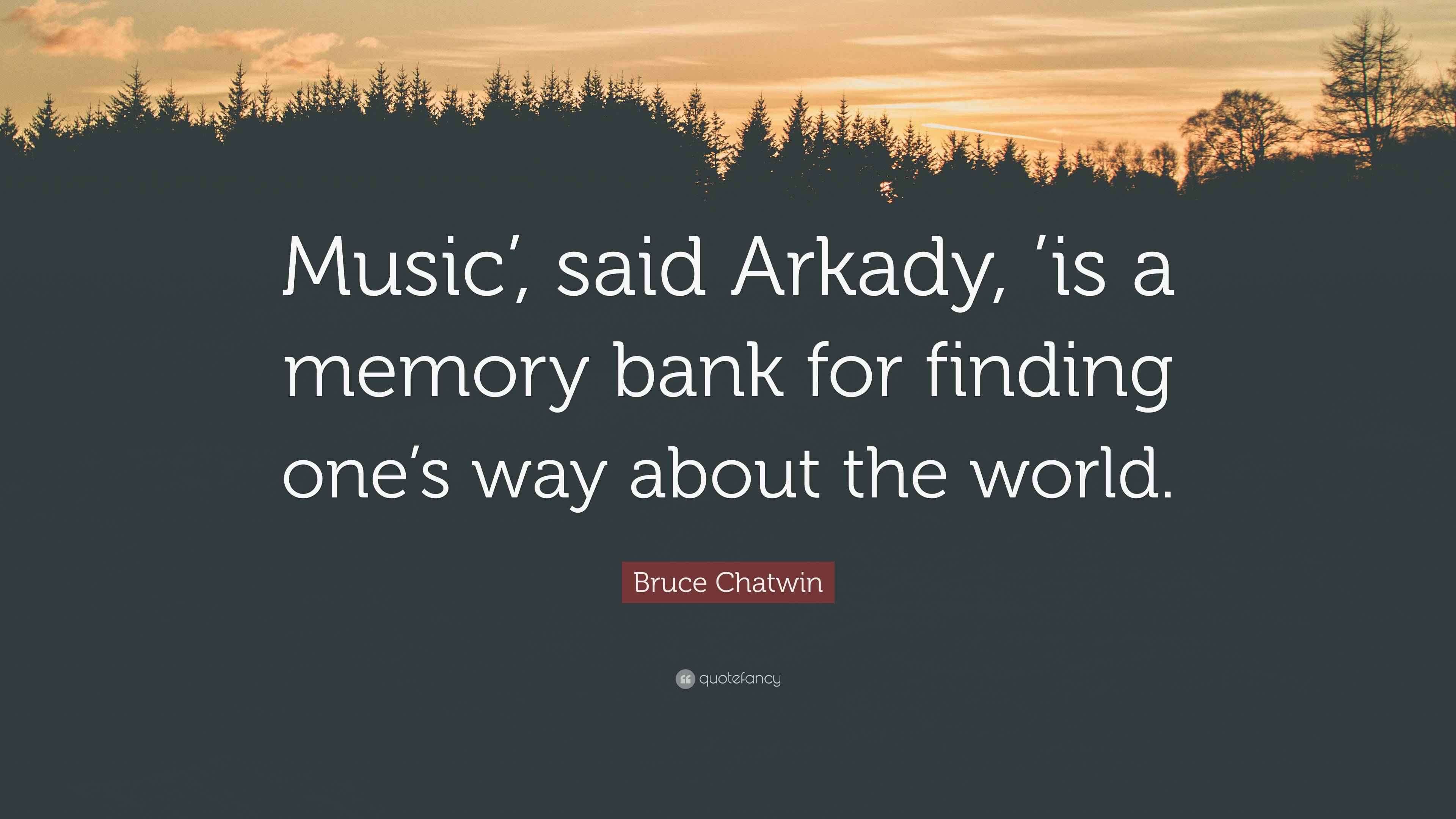 Bruce Chatwin Quote: “Music’, said Arkady, ’is a memory bank for ...