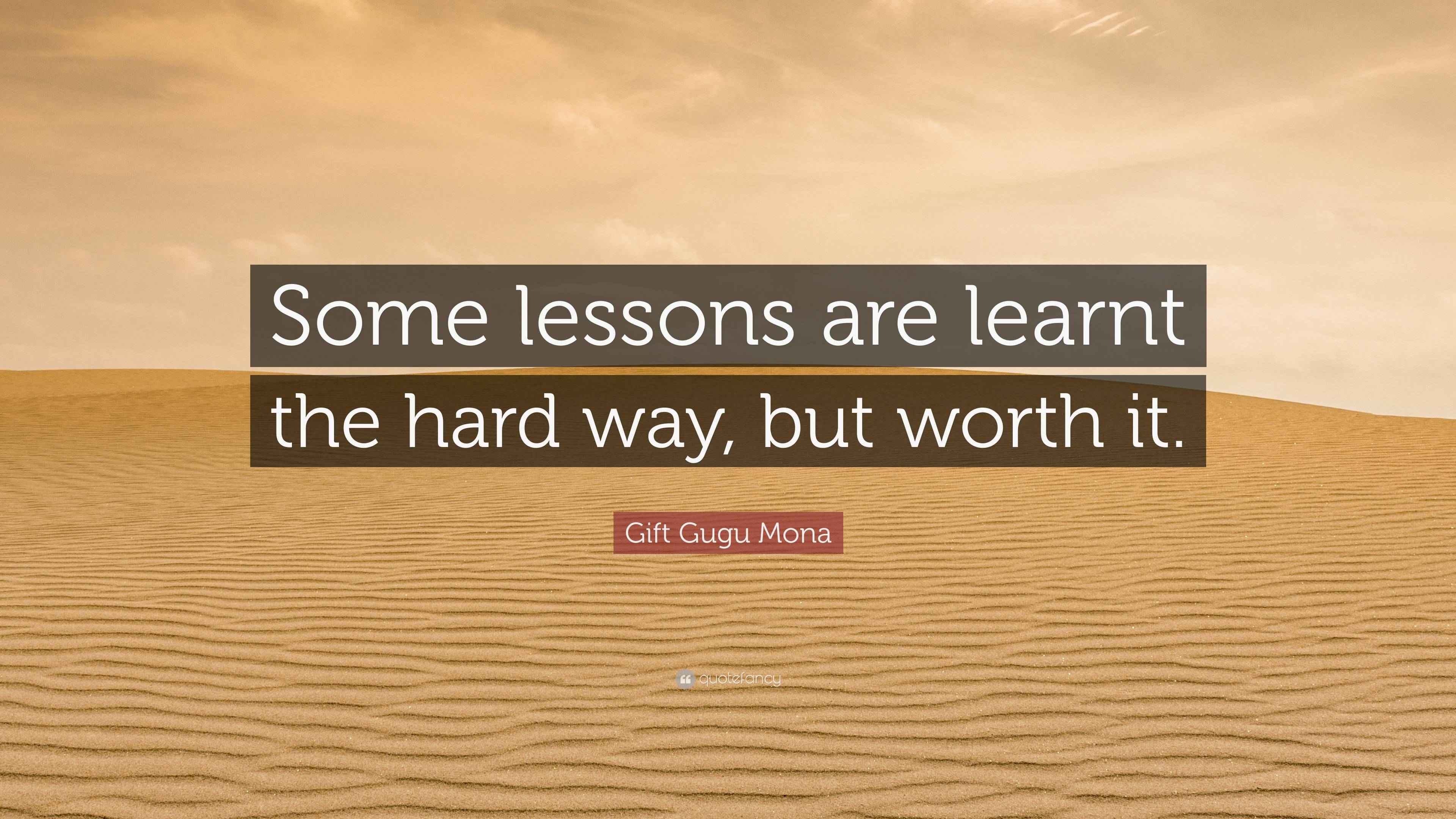 Gift Gugu Mona Quote: “Some lessons are learnt the hard way, but worth it.”