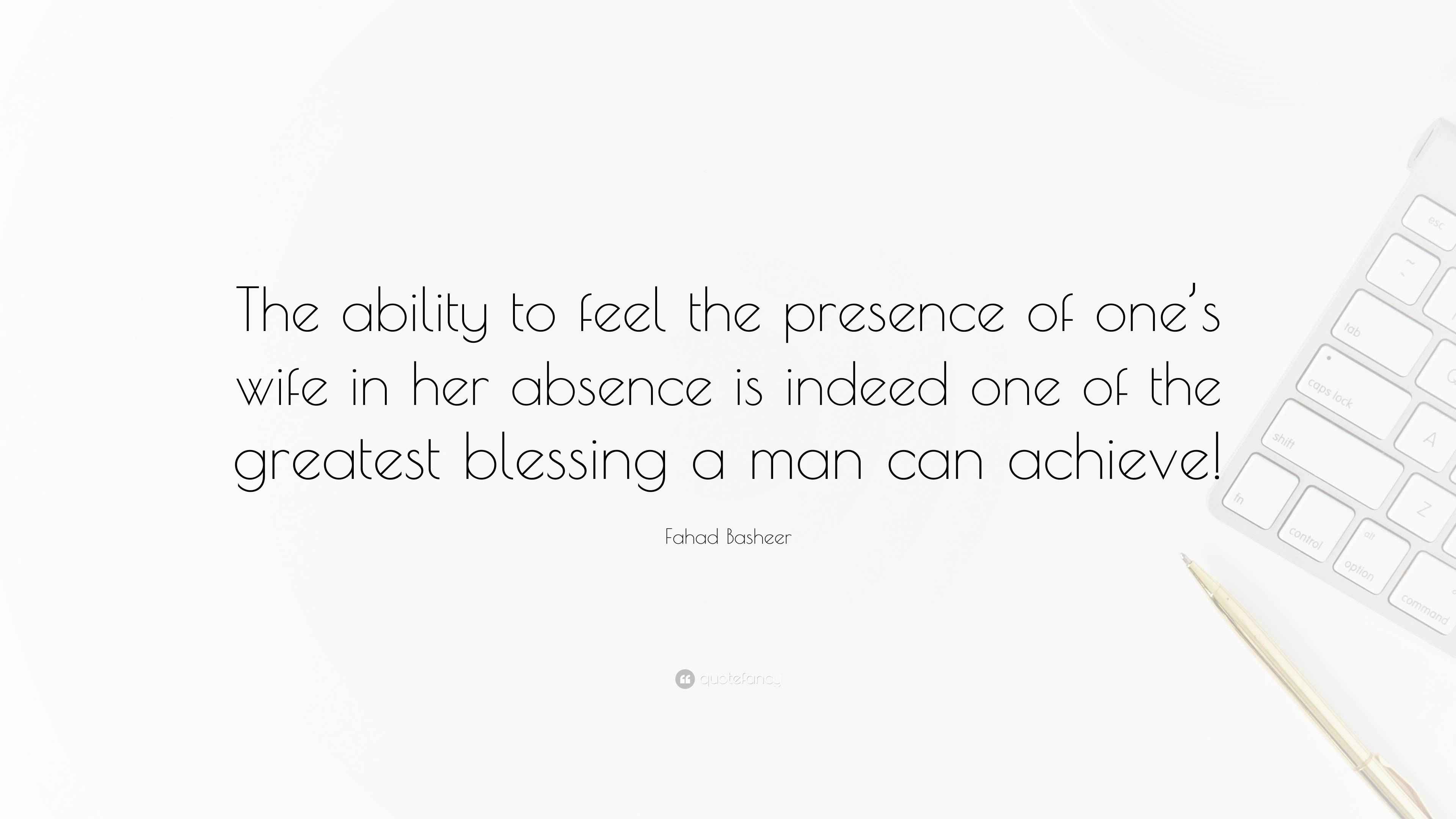 Fahad Basheer Quote: “The ability to feel the presence of one’s wife in ...