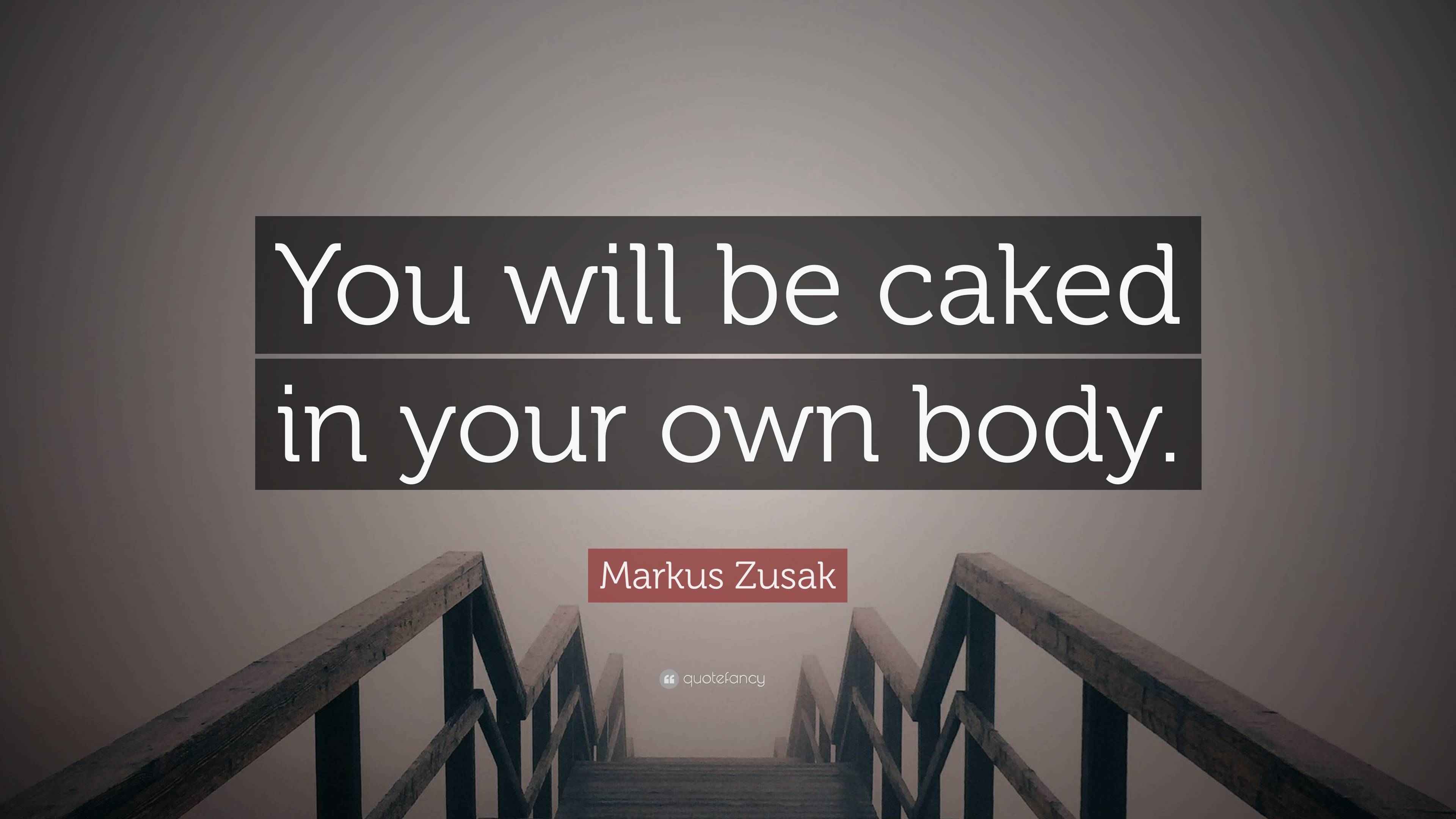 Markus Zusak Quote: “You will be caked in your own body.”