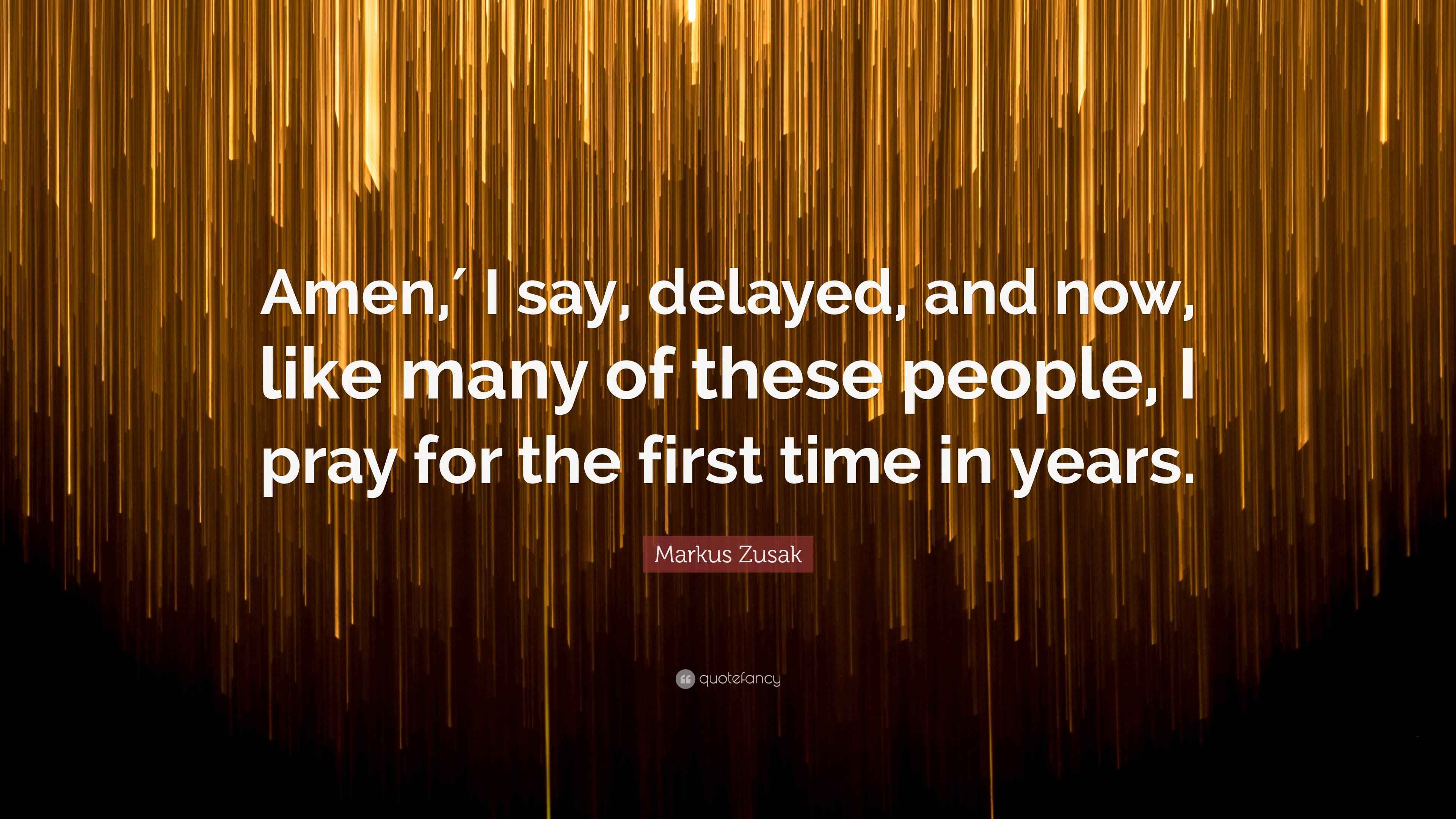 Markus Zusak Quote: “Amen,′ I say, delayed, and now, like many of these ...