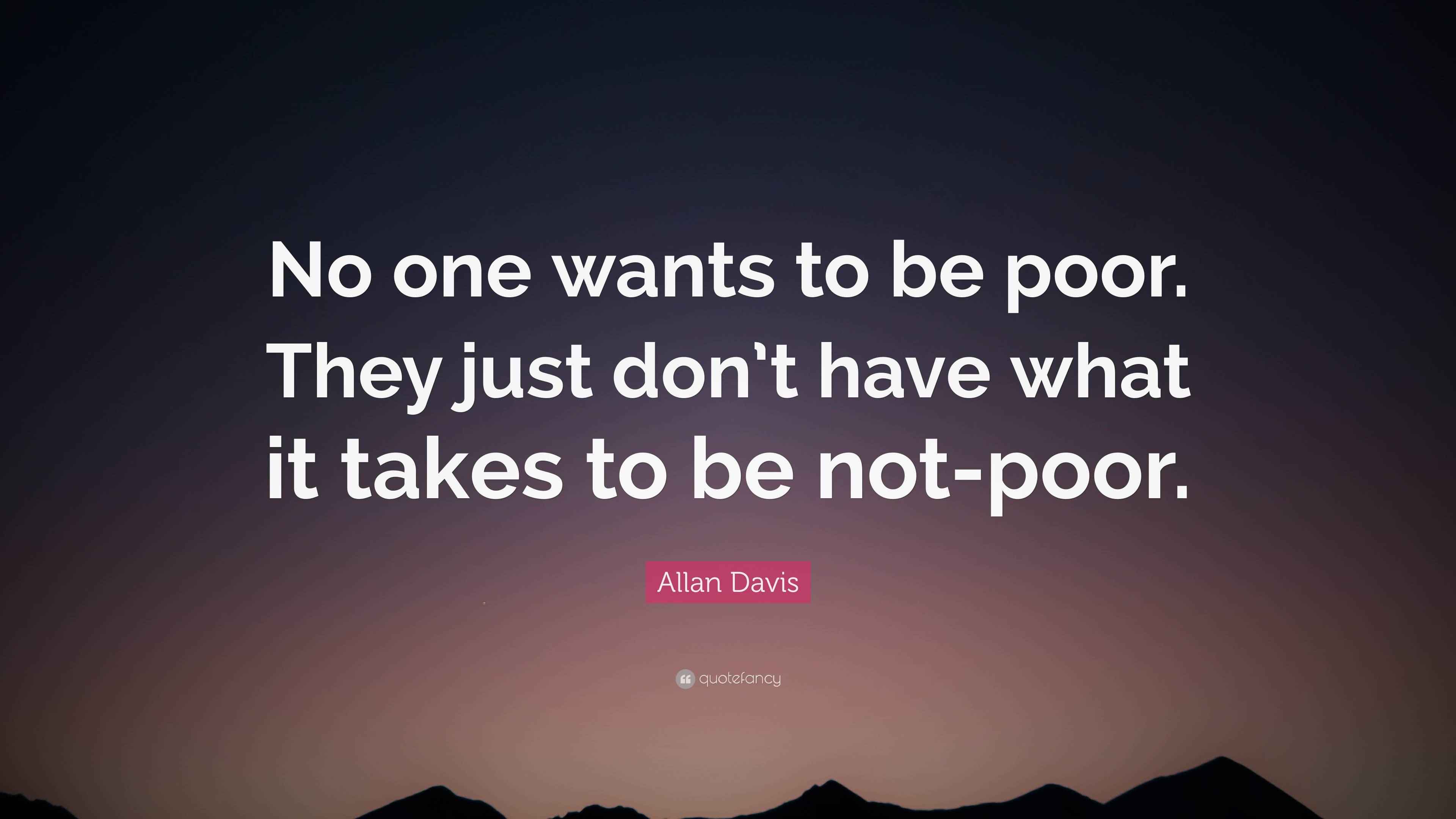 Allan Davis Quote: “No one wants to be poor. They just don’t have what ...