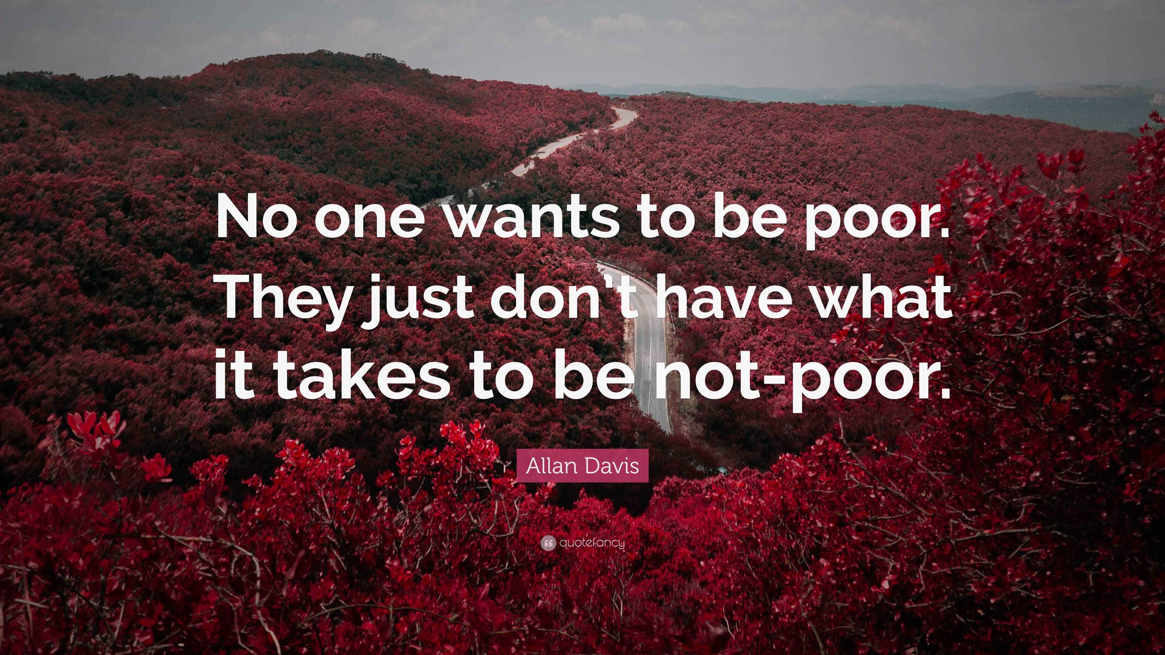 Allan Davis Quote: “No one wants to be poor. They just don’t have what ...