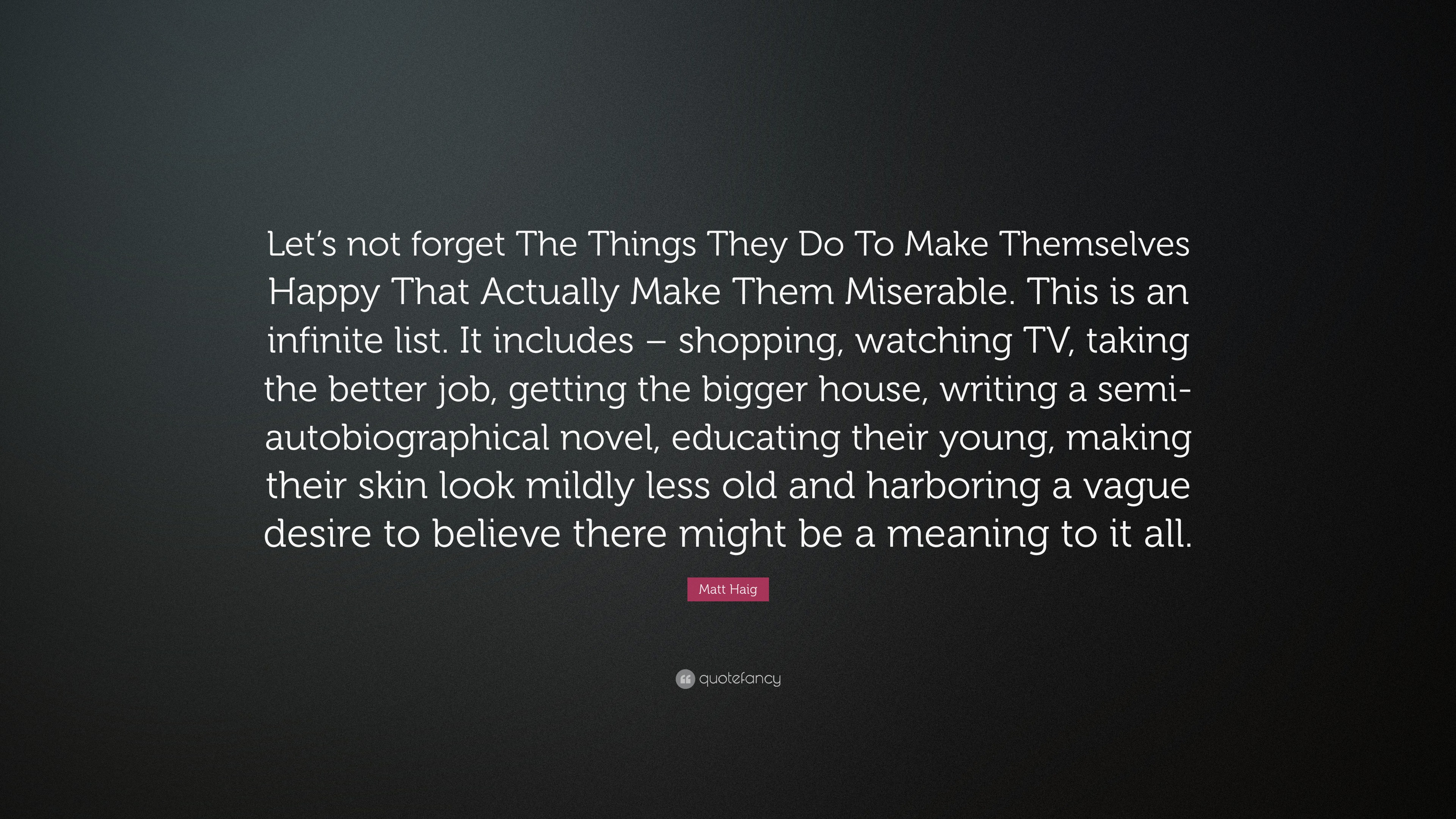 Matt Haig Quote: “Let’s not forget The Things They Do To Make ...