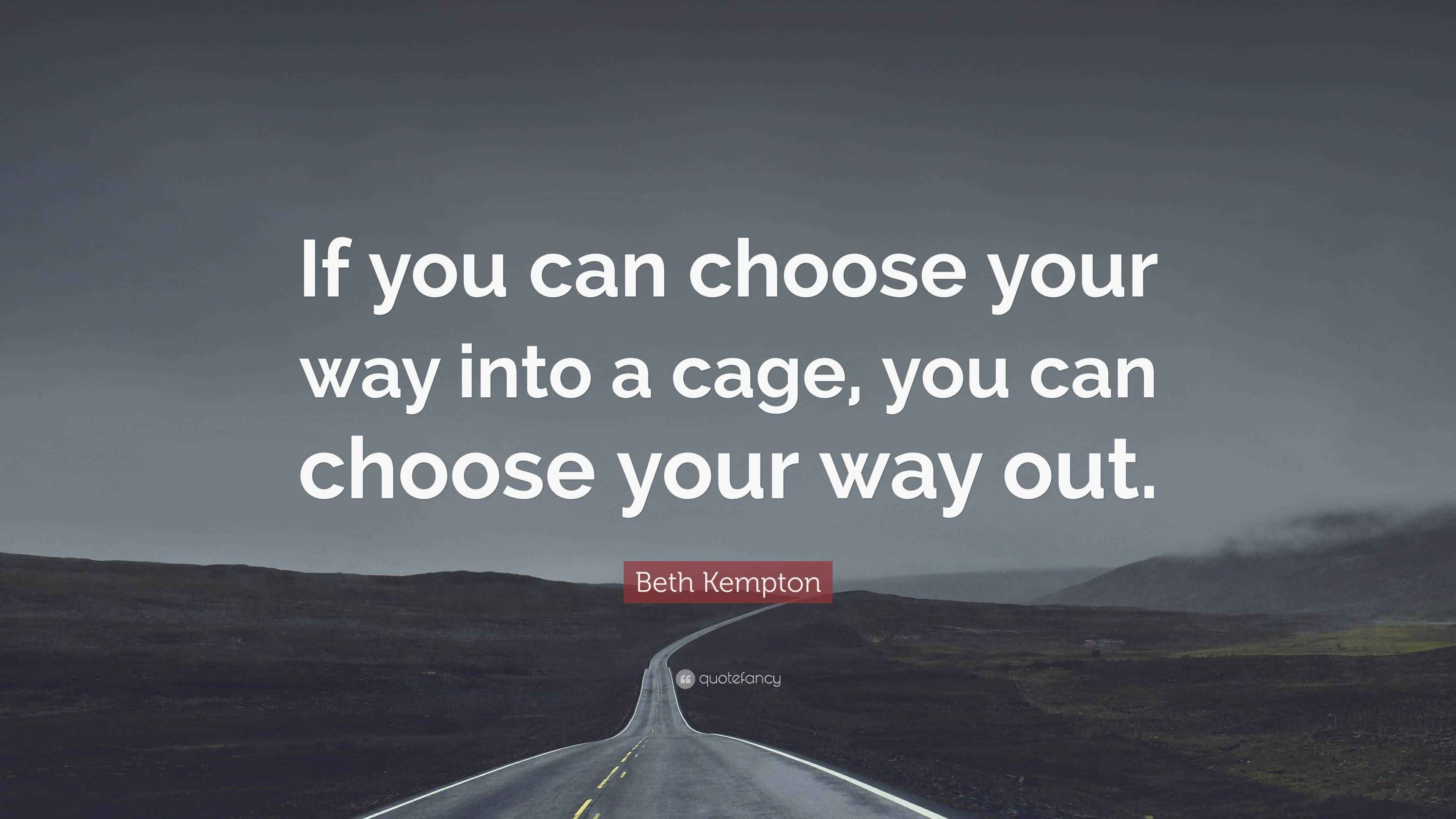 Beth Kempton Quote: “If you can choose your way into a cage, you can ...