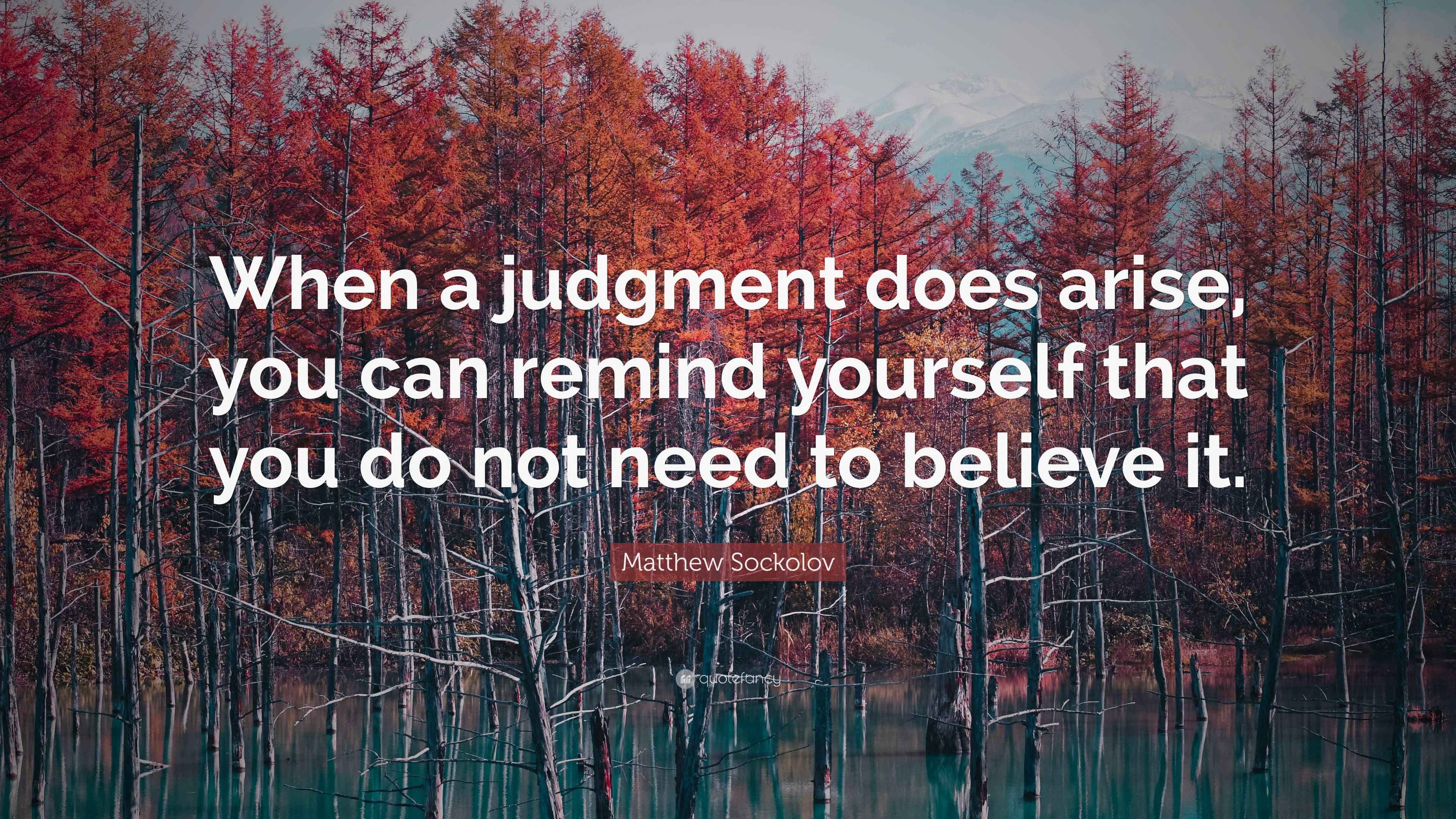 Matthew Sockolov Quote: “When a judgment does arise, you can remind ...