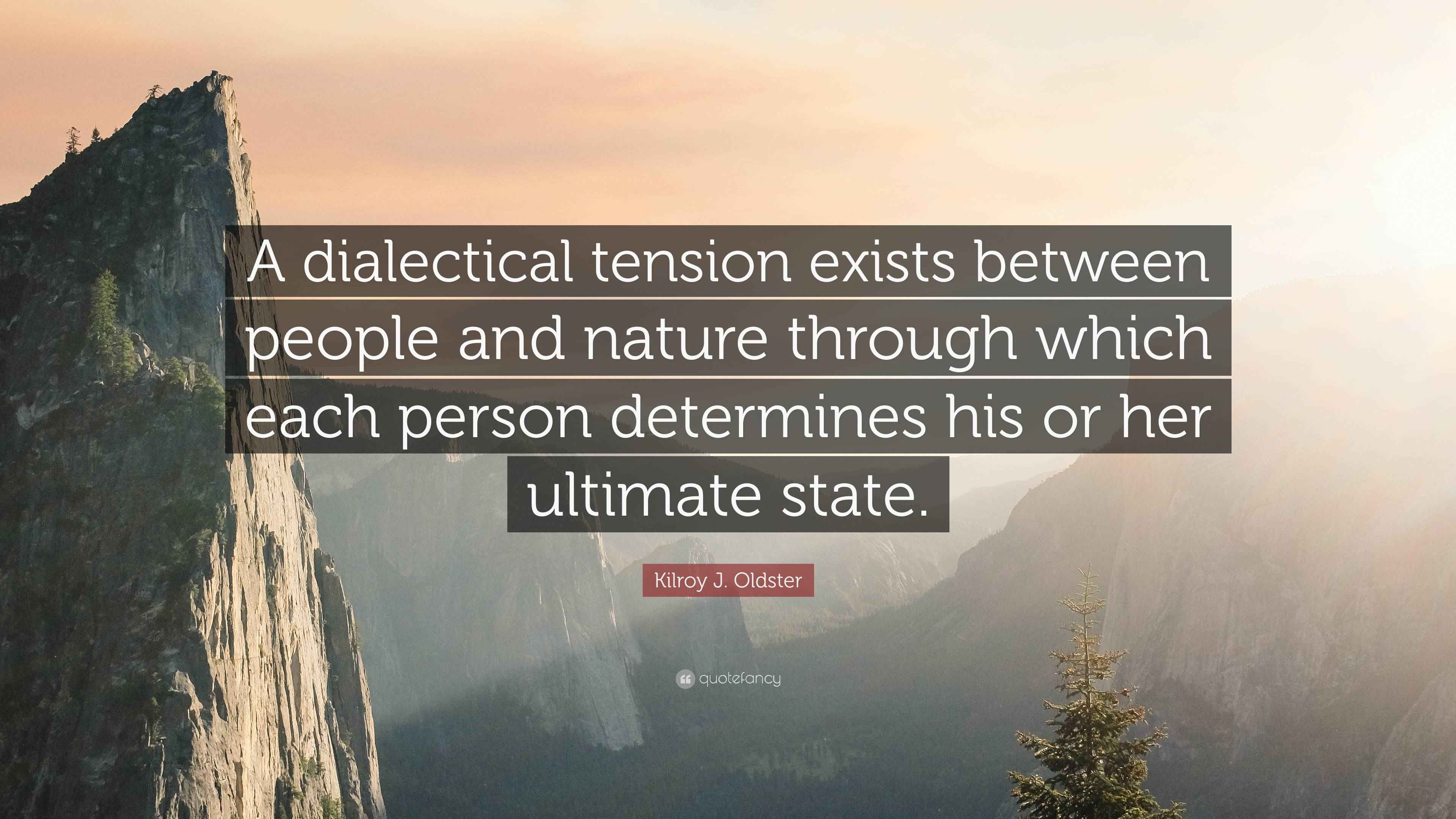 Kilroy J. Oldster Quote: “A dialectical tension exists between people ...
