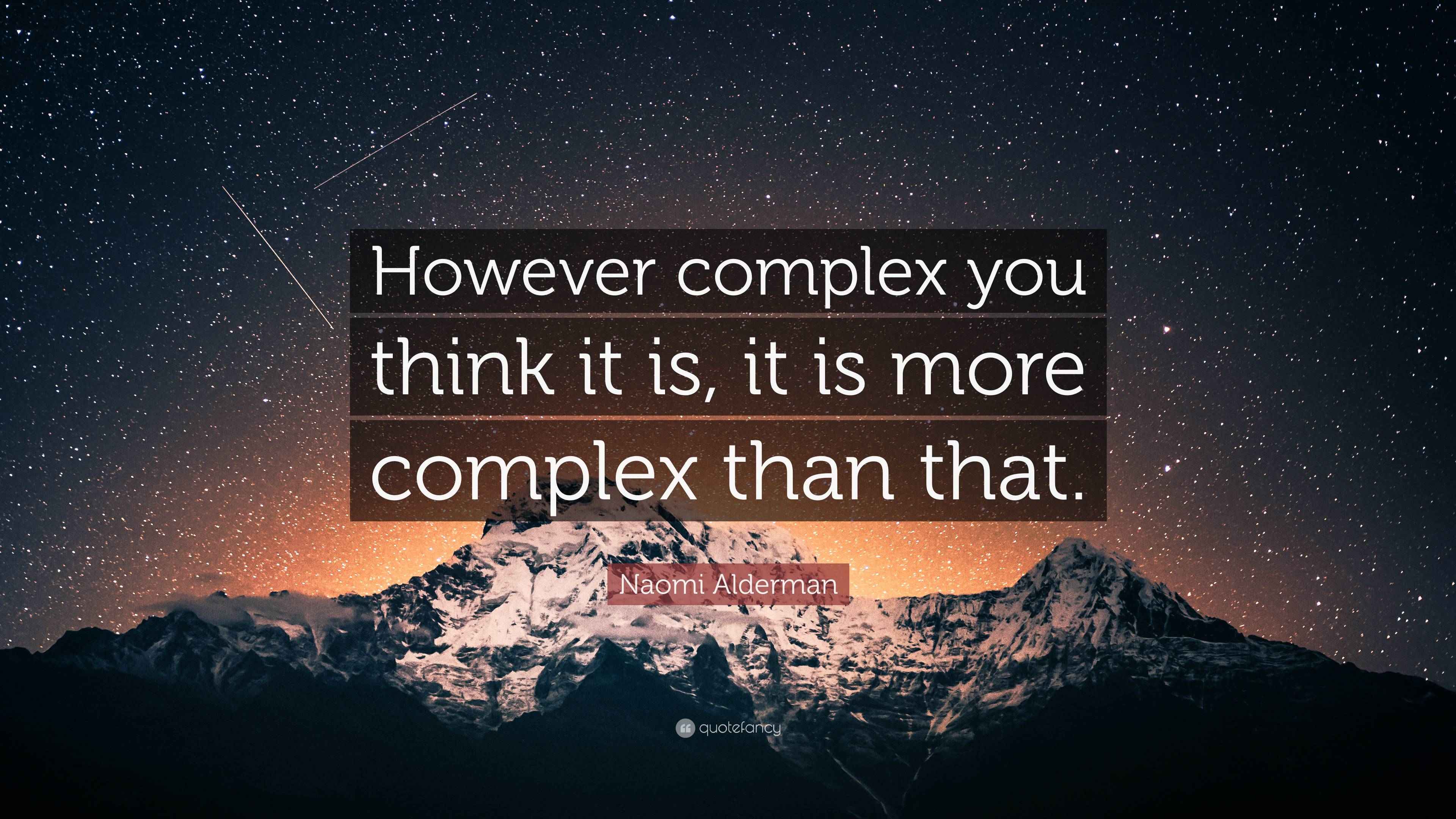 Naomi Alderman Quote: “However complex you think it is, it is more ...