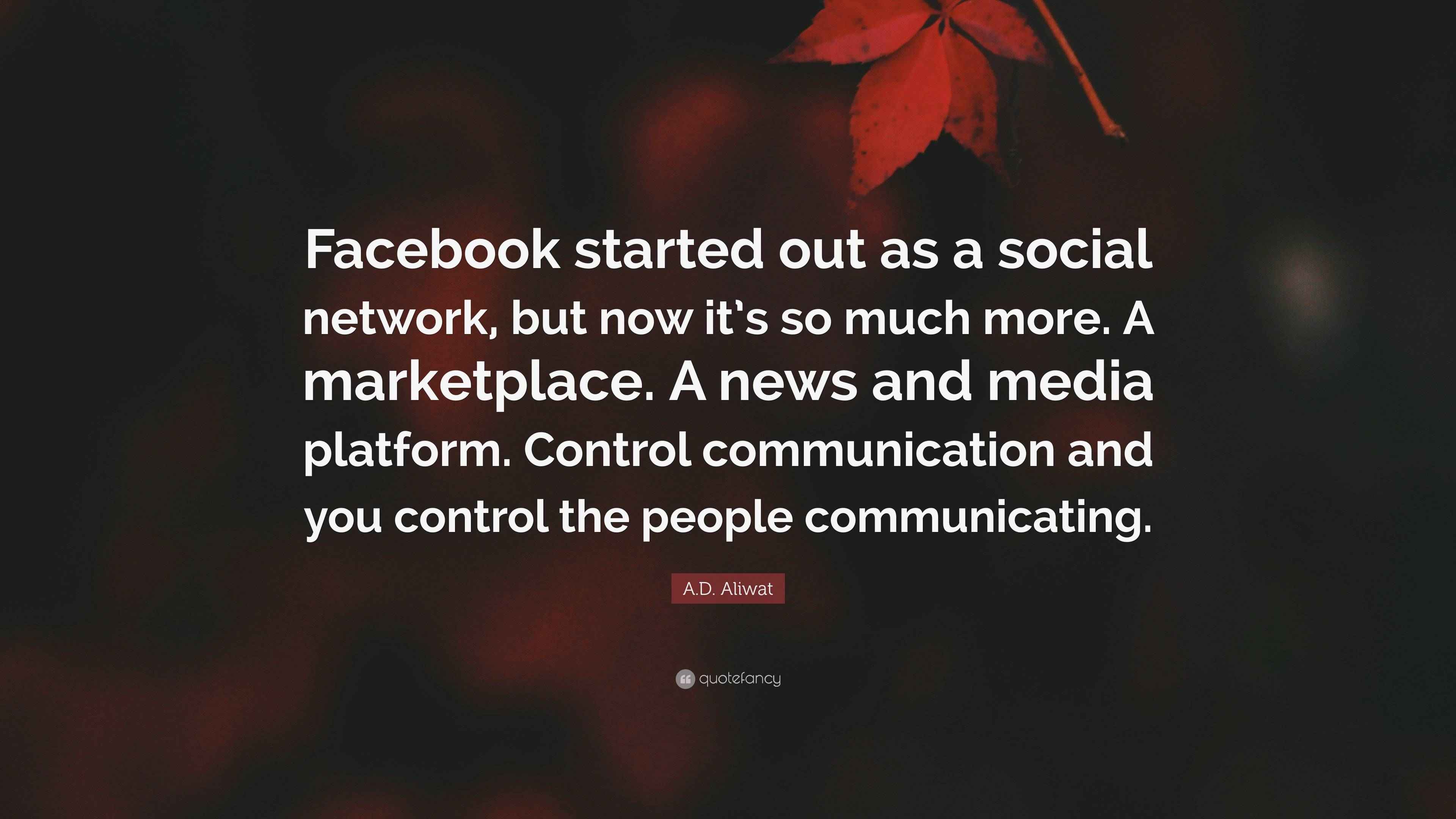 A.D. Aliwat Quote: “Facebook started out as a social network, but now ...