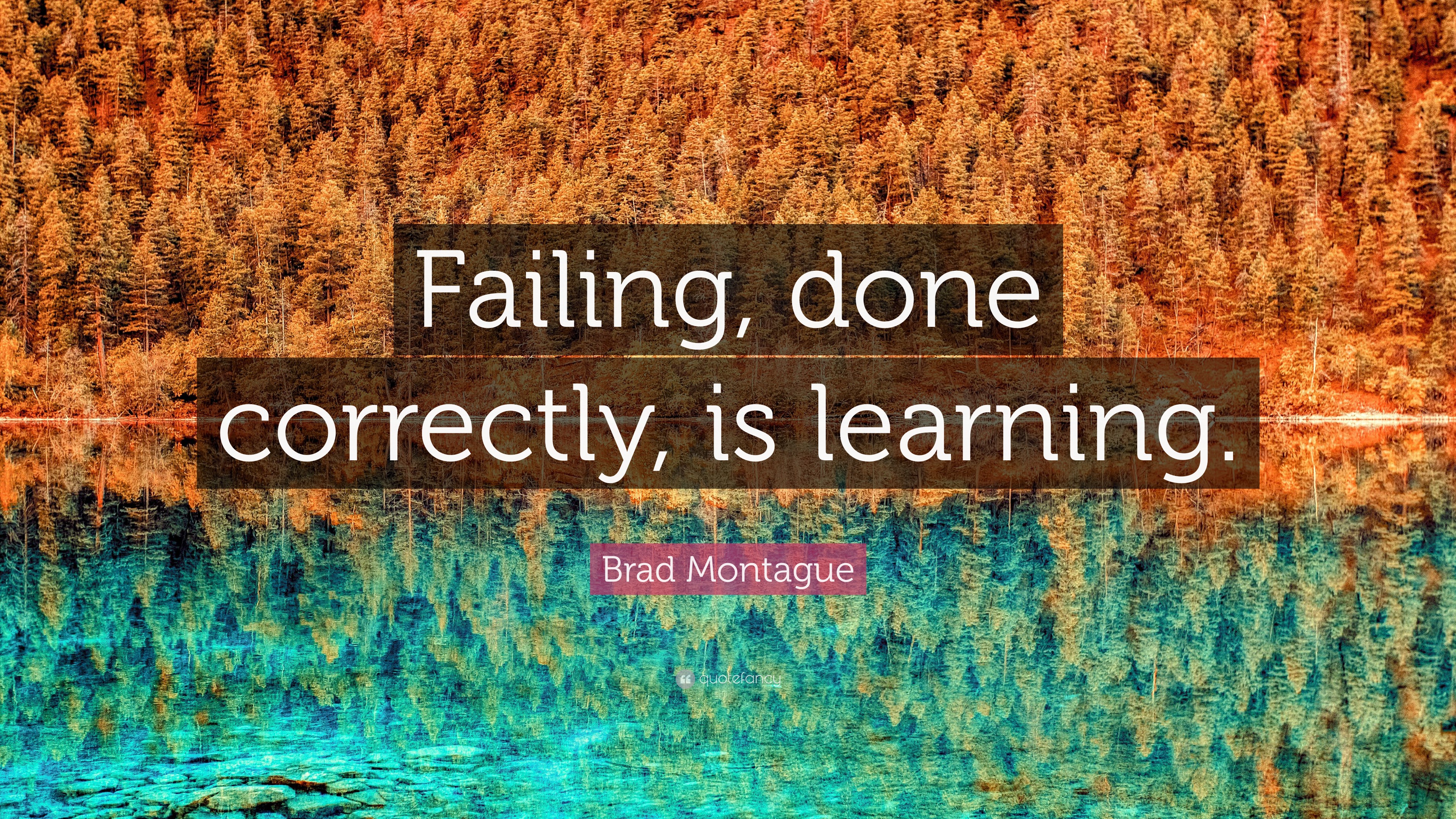 Brad Montague Quote: “Failing, done correctly, is learning.”
