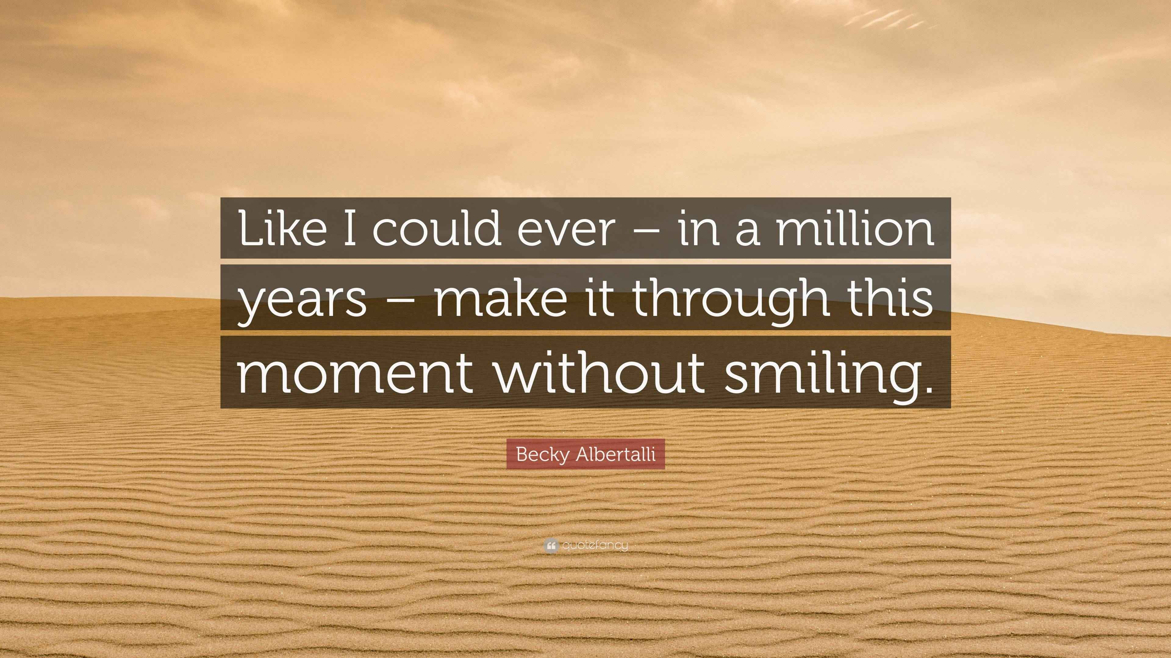 Becky Albertalli Quote: “Like I could ever – in a million years – make ...