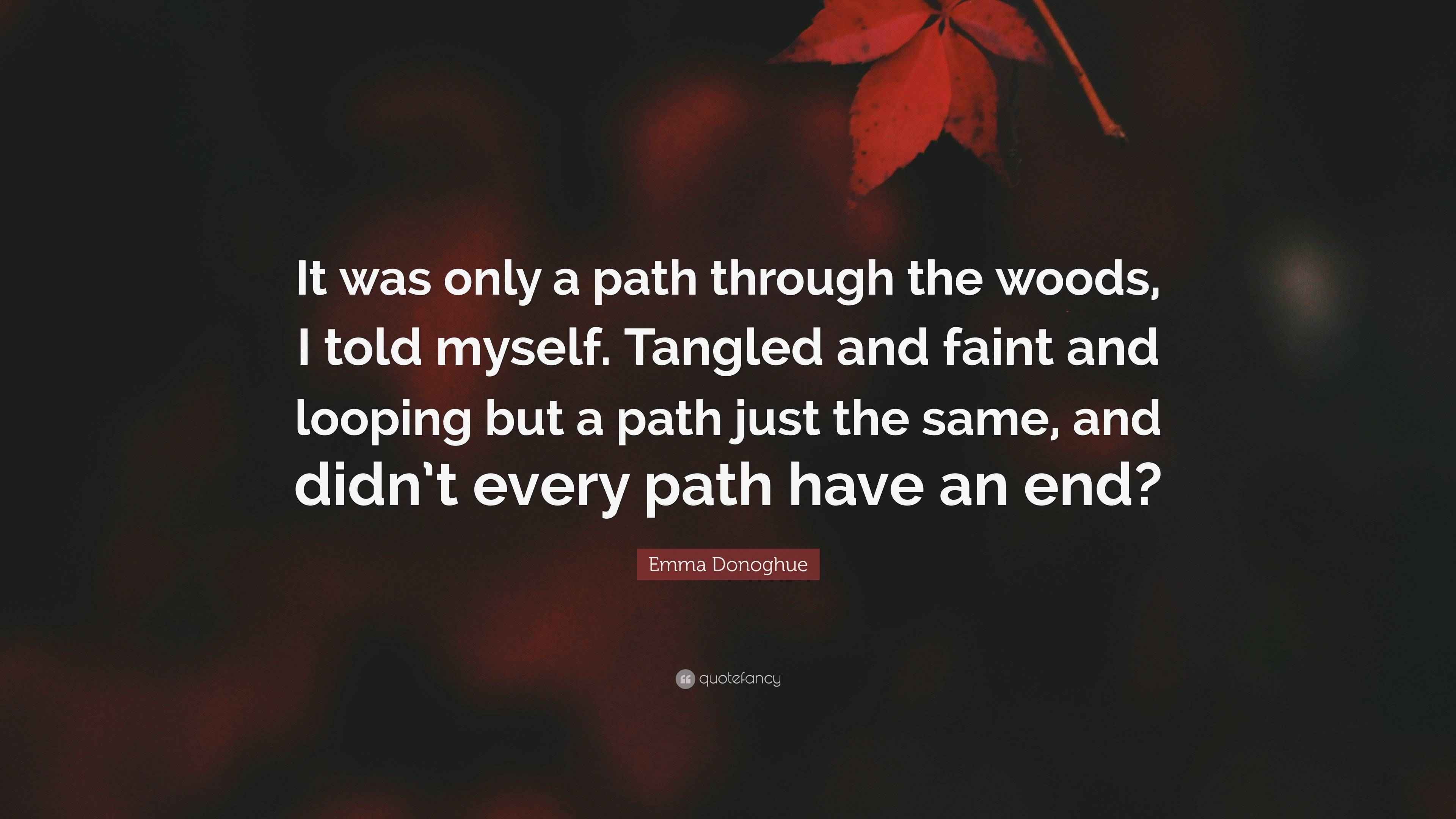 Emma Donoghue Quote: “It was only a path through the woods, I told ...