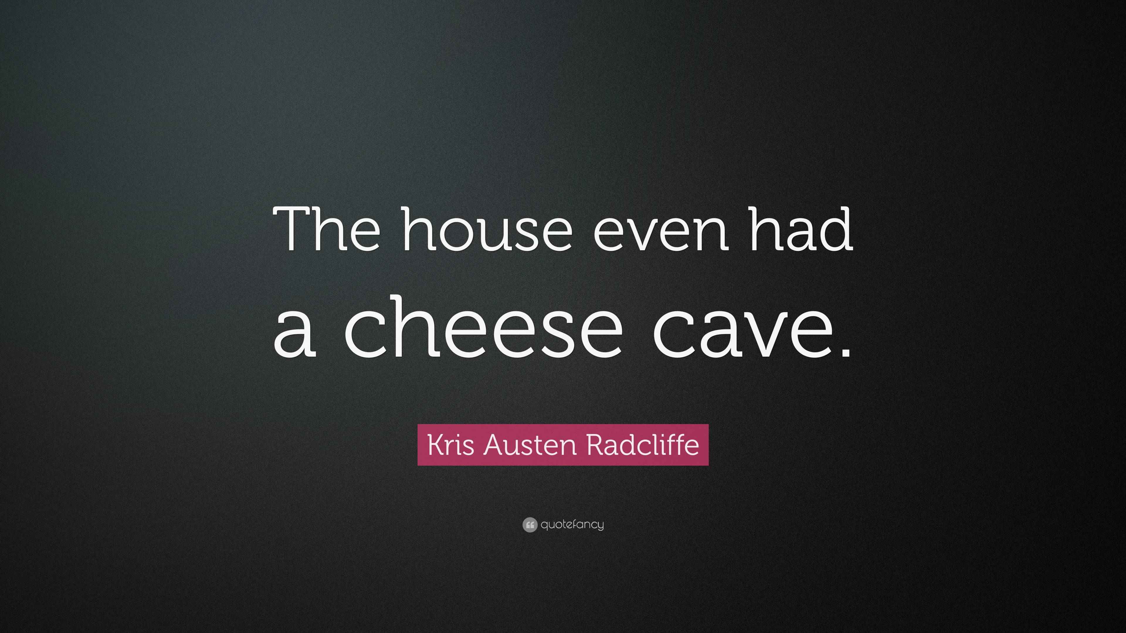 Kris Austen Radcliffe Quote: “The house even had a cheese cave.”
