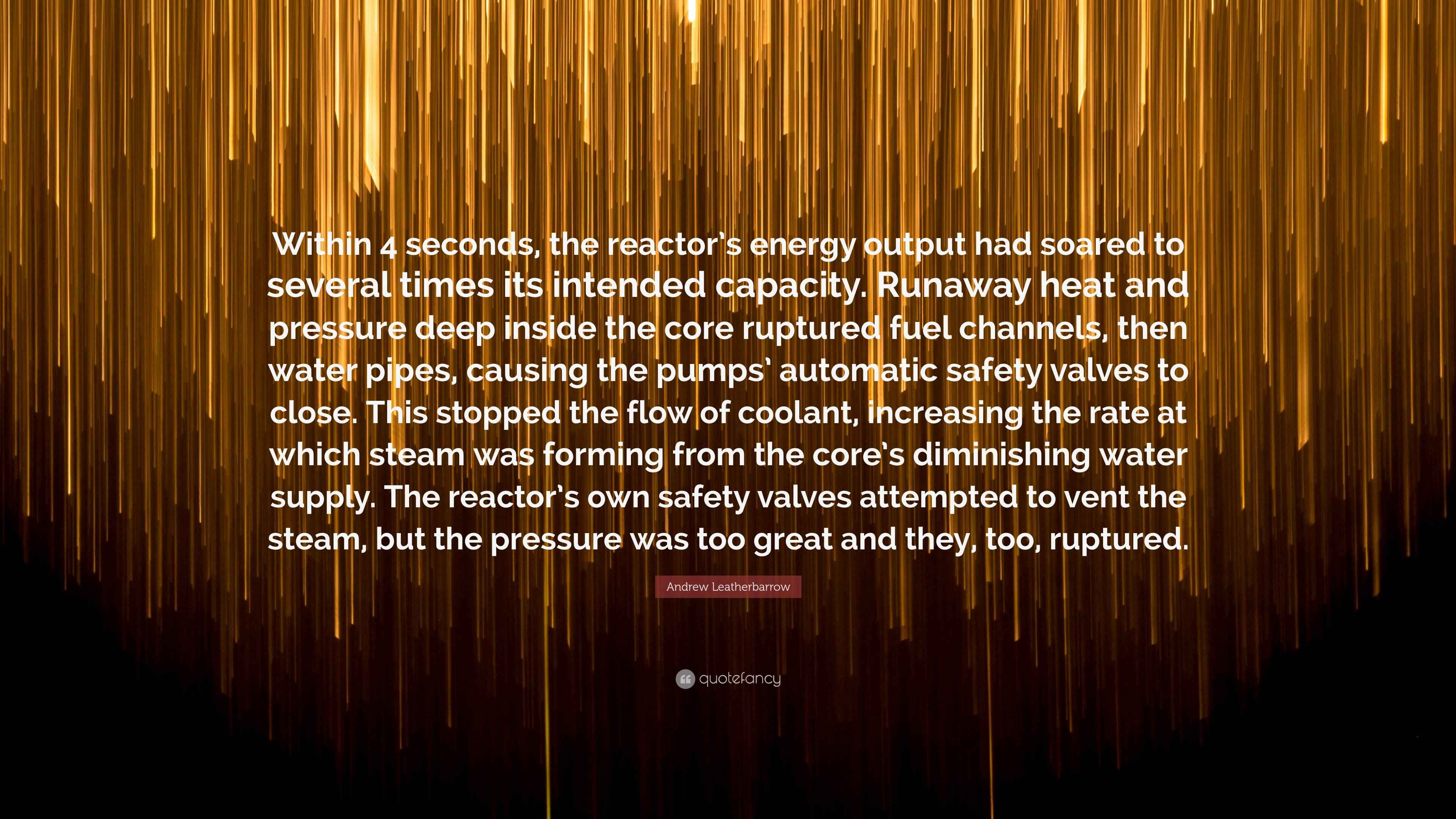 Andrew Leatherbarrow Quote: “Within 4 seconds, the reactor’s energy ...