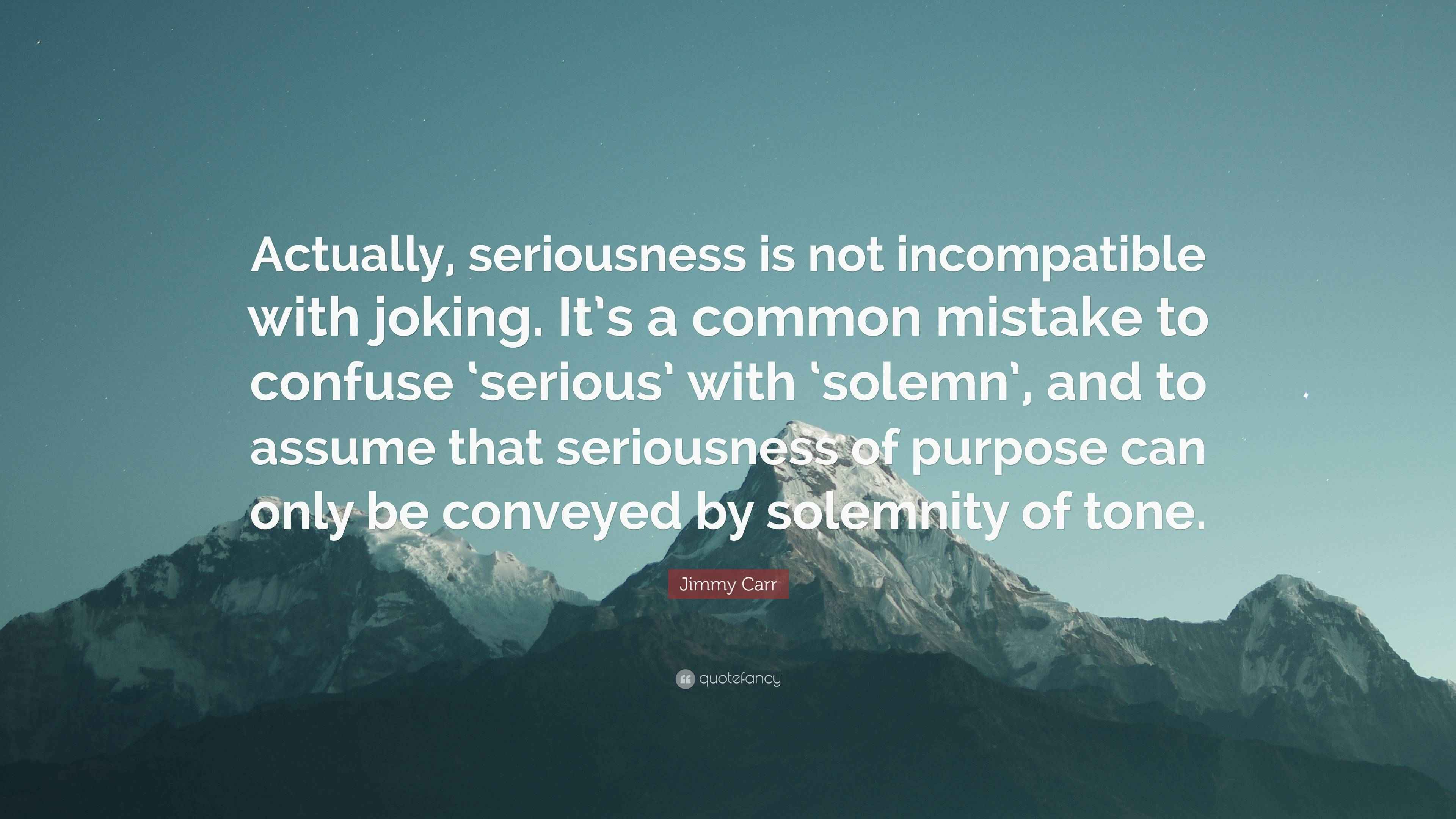 Jimmy Carr Quote: “Actually, seriousness is not incompatible with ...