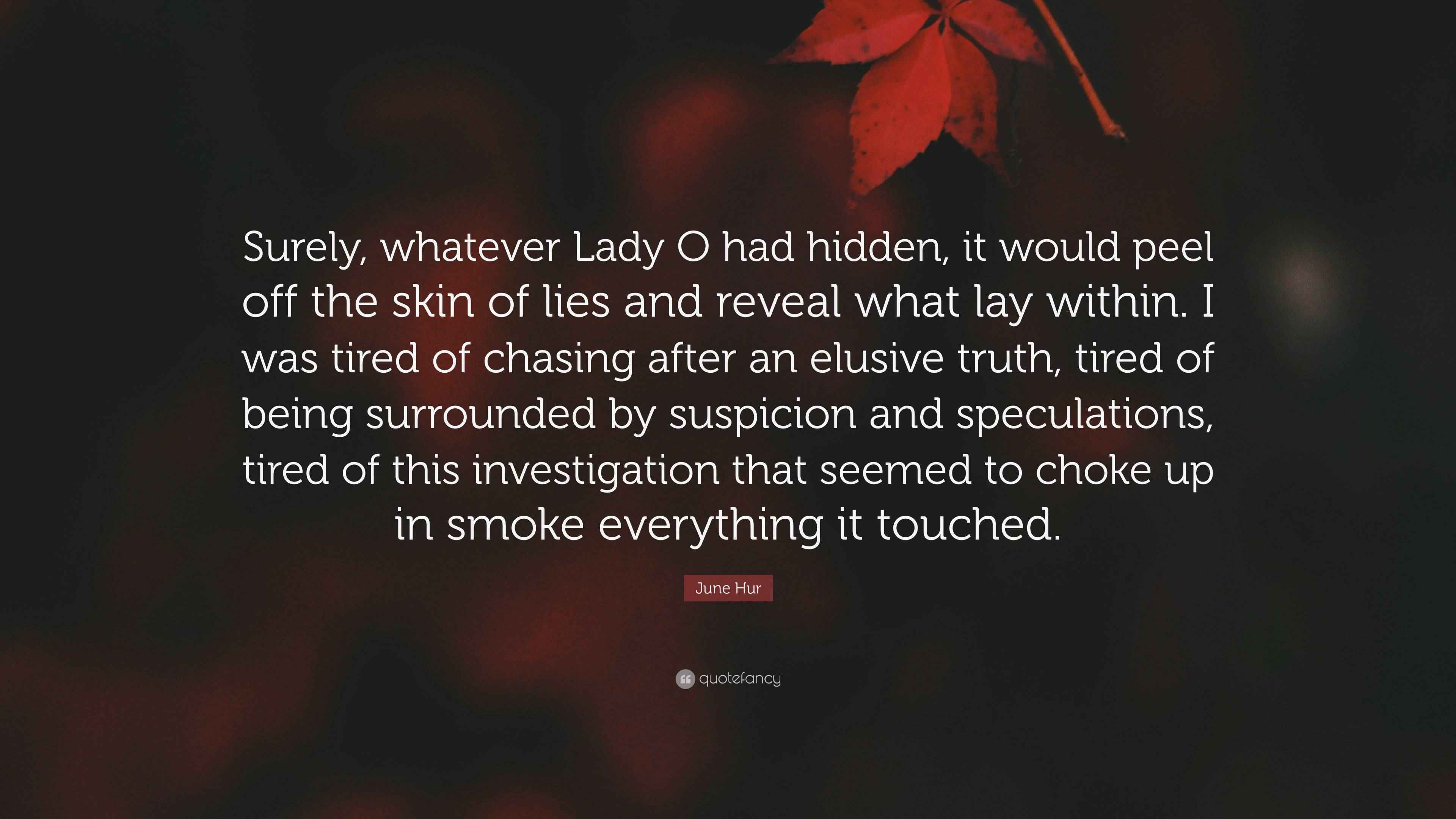 June Hur Quote: “Surely, whatever Lady O had hidden, it would peel off ...