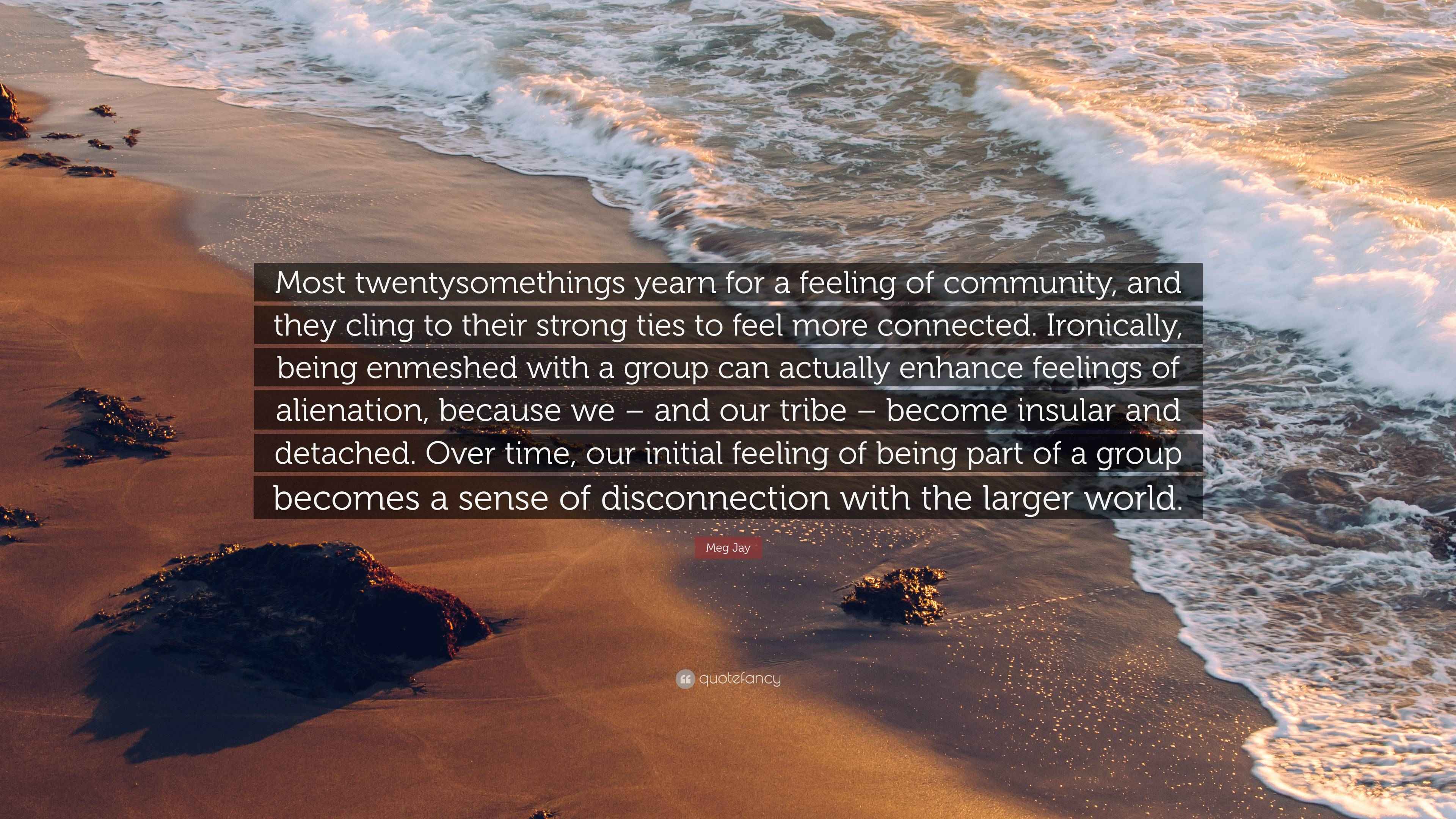 Meg Jay Quote: “Most twentysomethings yearn for a feeling of community ...